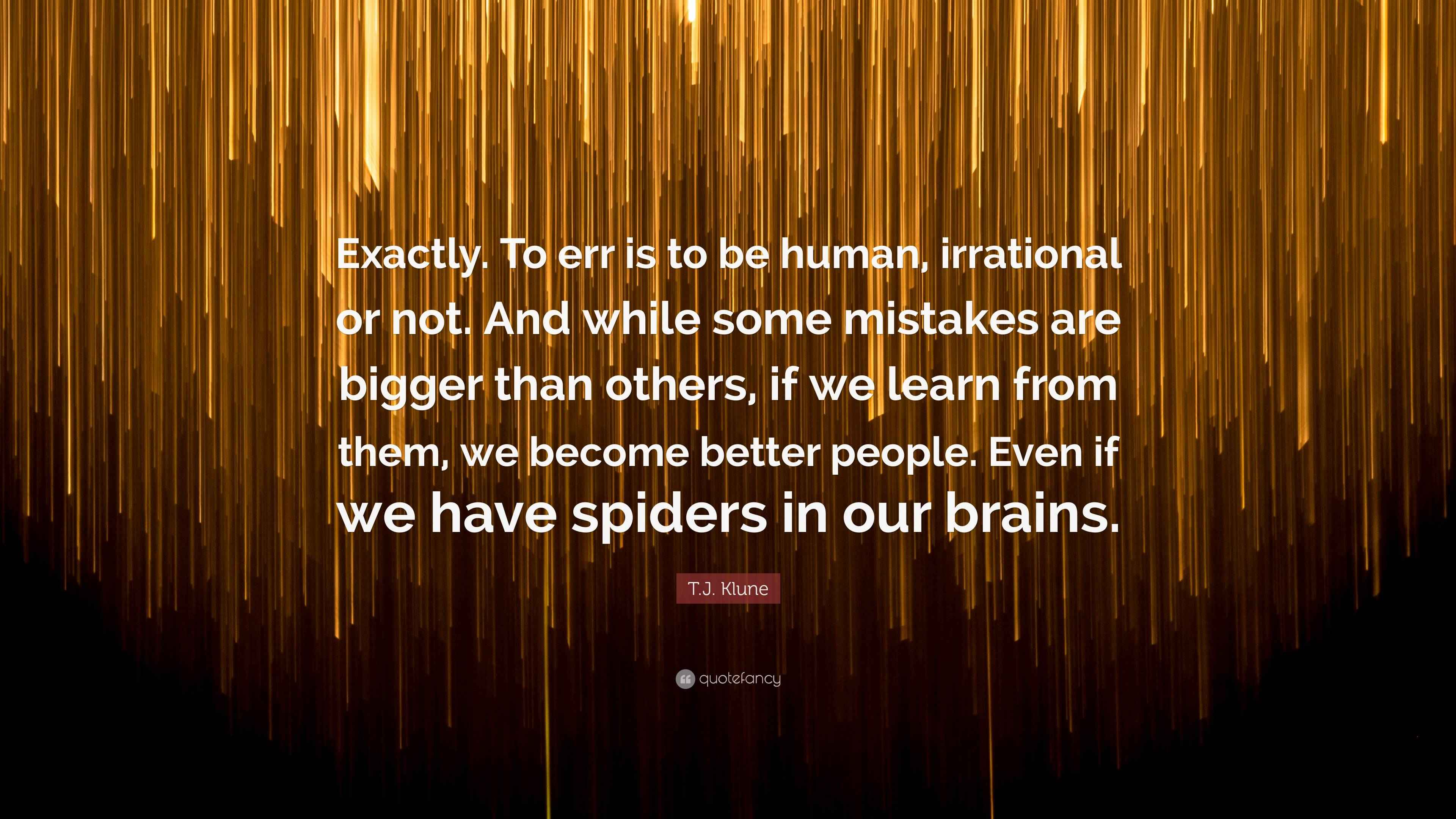T.J. Klune Quote: “Exactly. To err is to be human, irrational or not ...