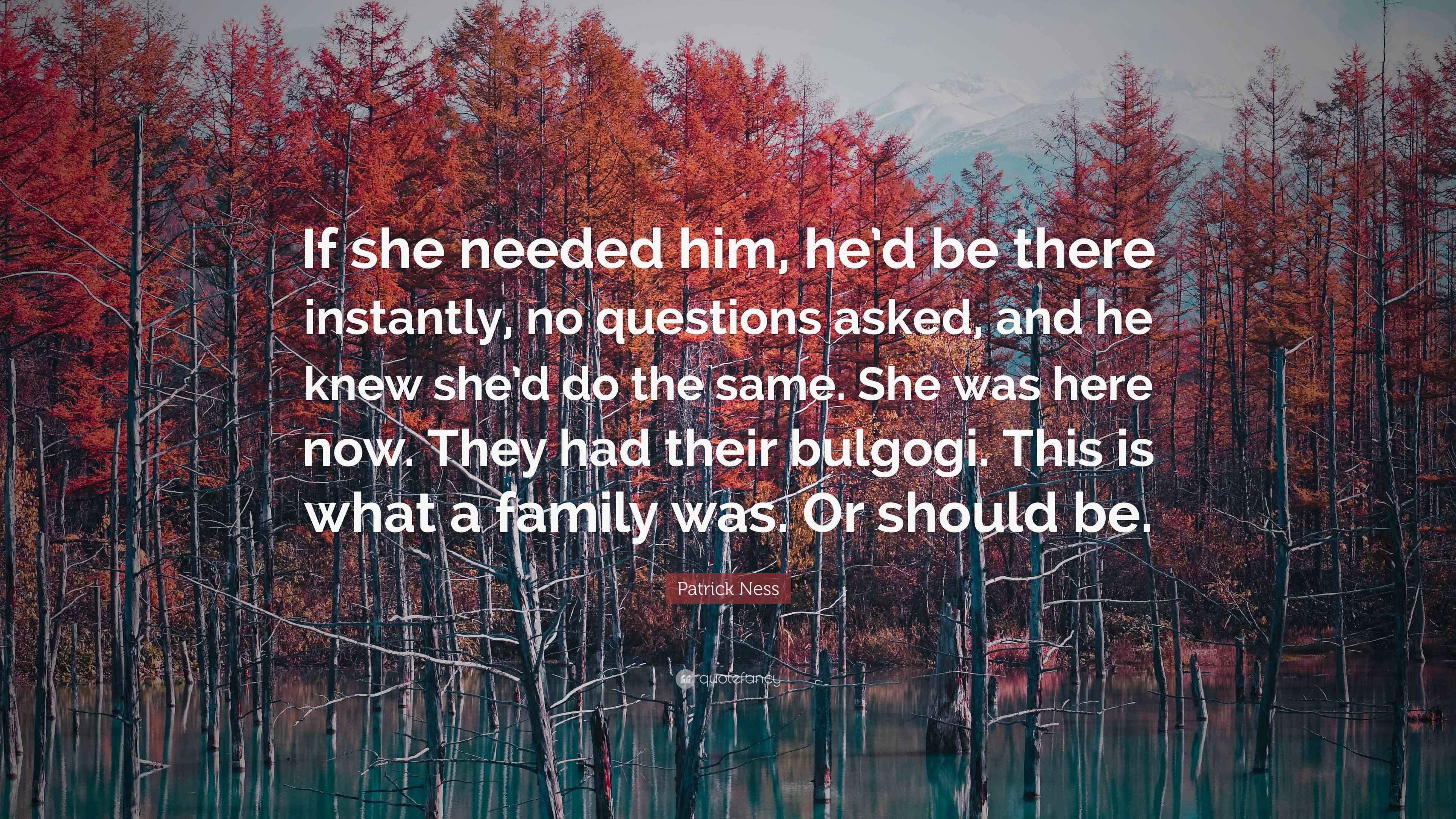 Patrick Ness Quote: “If she needed him, he’d be there instantly, no ...