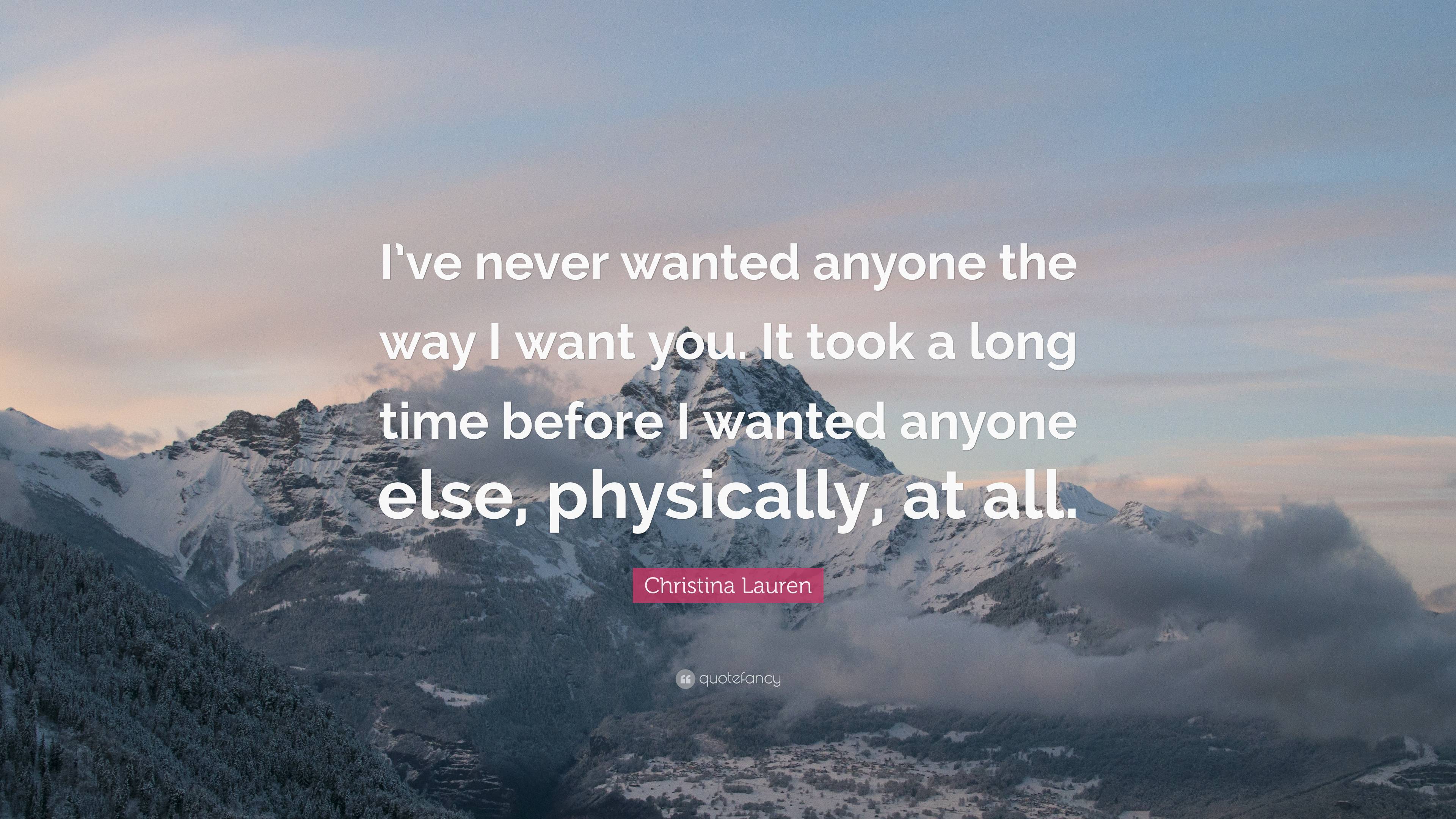 Christina Lauren Quote: “I’ve never wanted anyone the way I want you ...