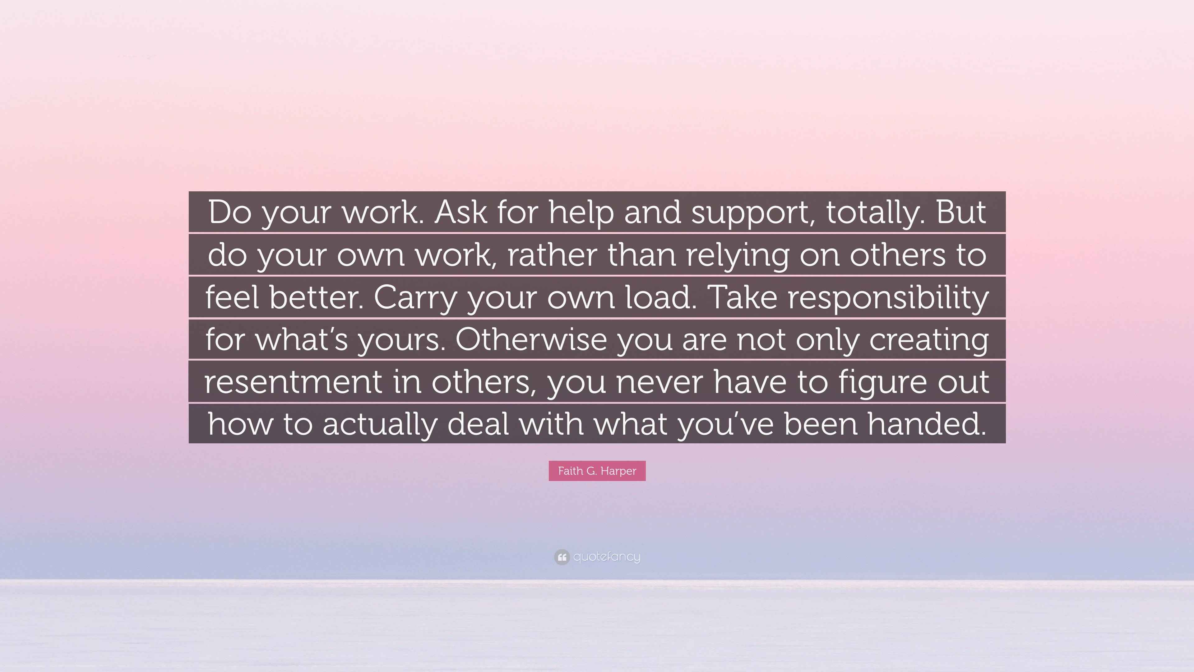 Faith G. Harper Quote: “Do your work. Ask for help and support, totally ...