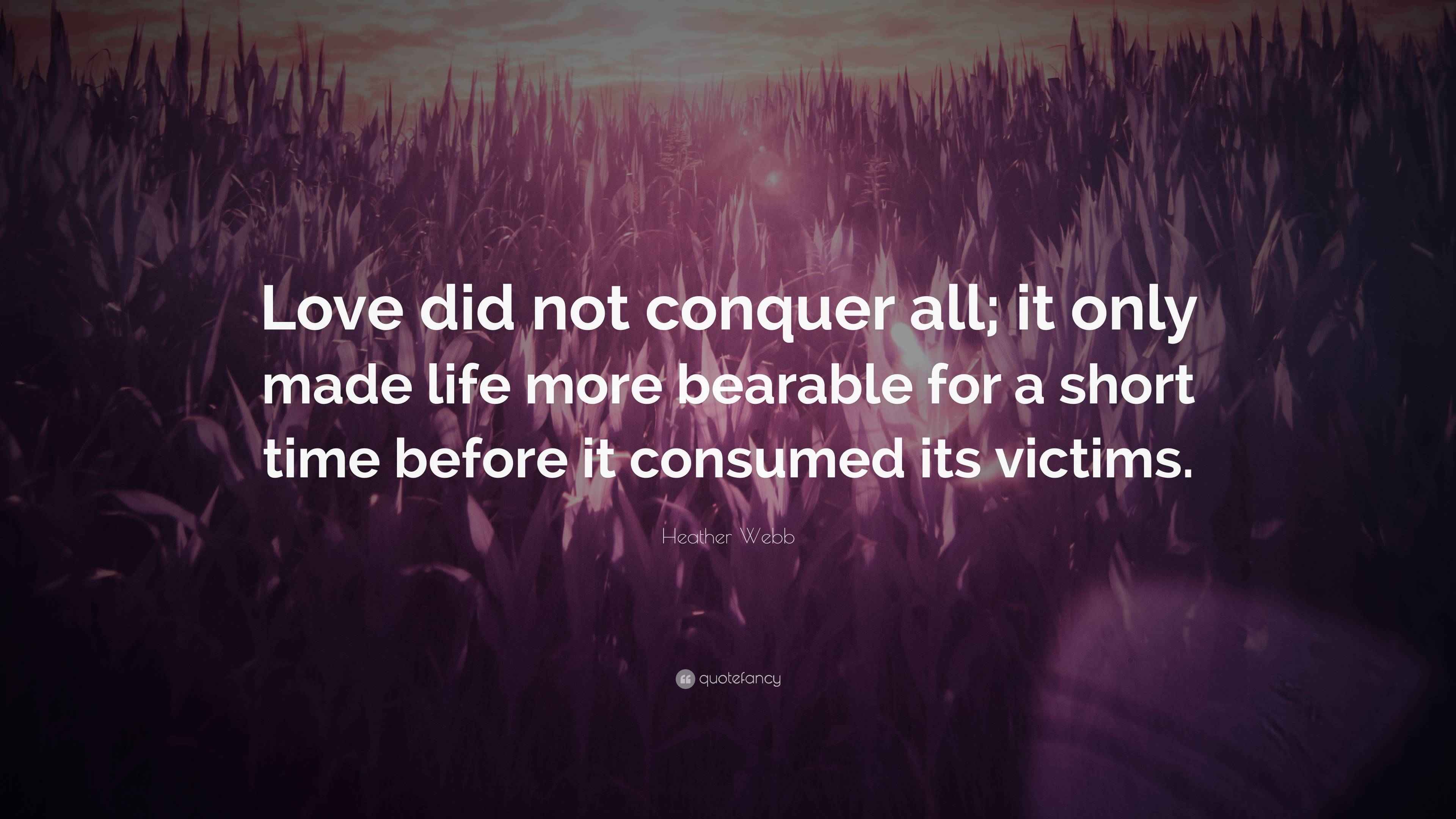 Heather Webb Quote: “Love did not conquer all; it only made life more ...