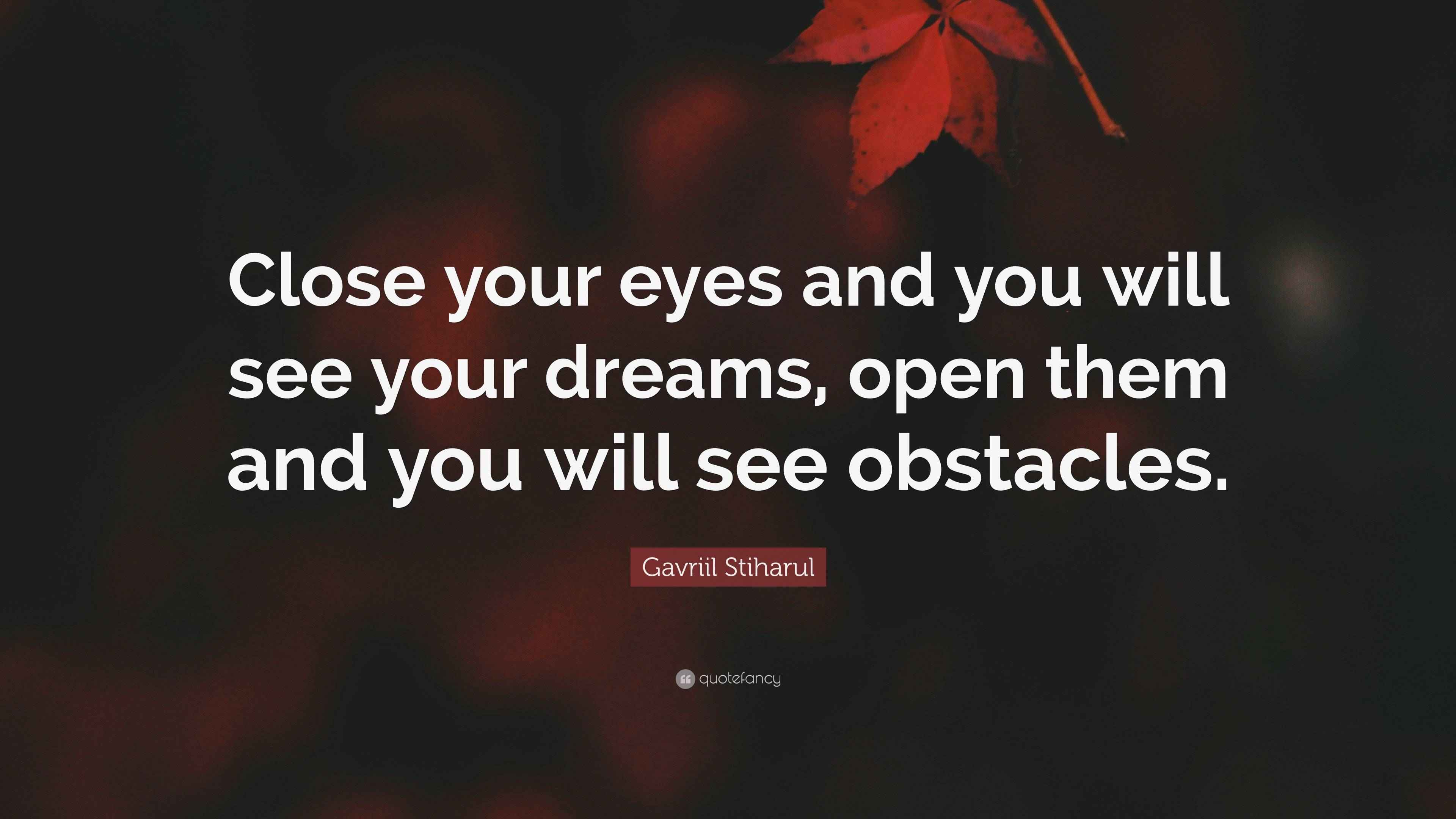 Gavriil Stiharul Quote: “Close your eyes and you will see your dreams ...