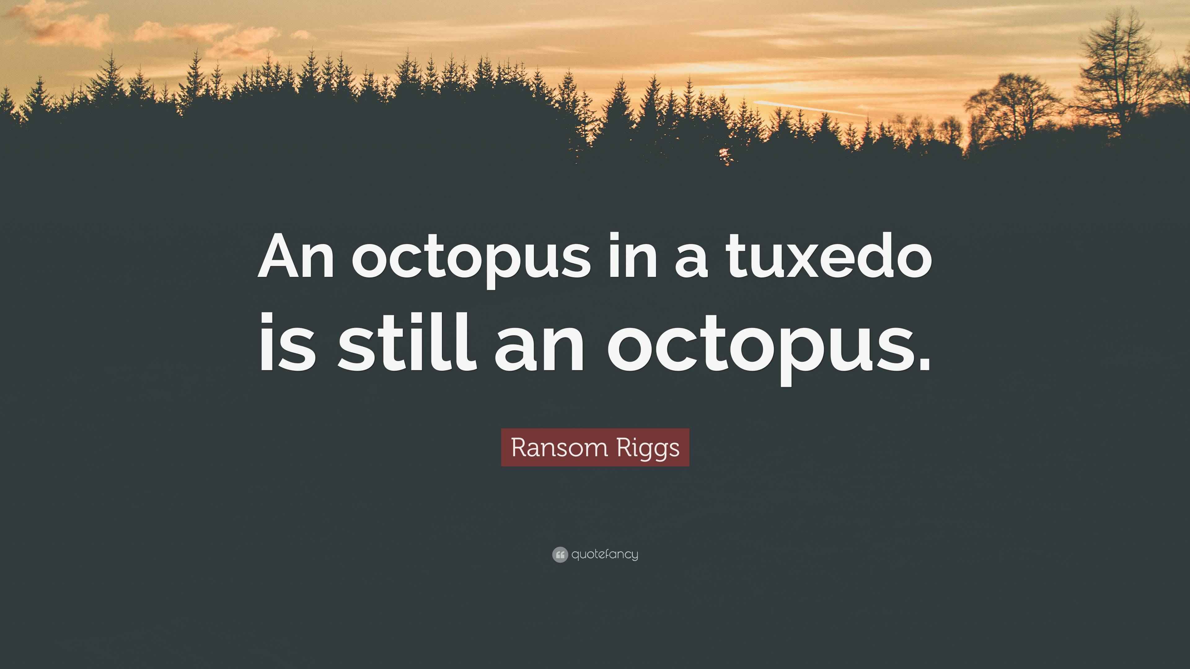 Ransom Riggs Quote: “An octopus in a tuxedo is still an octopus.”