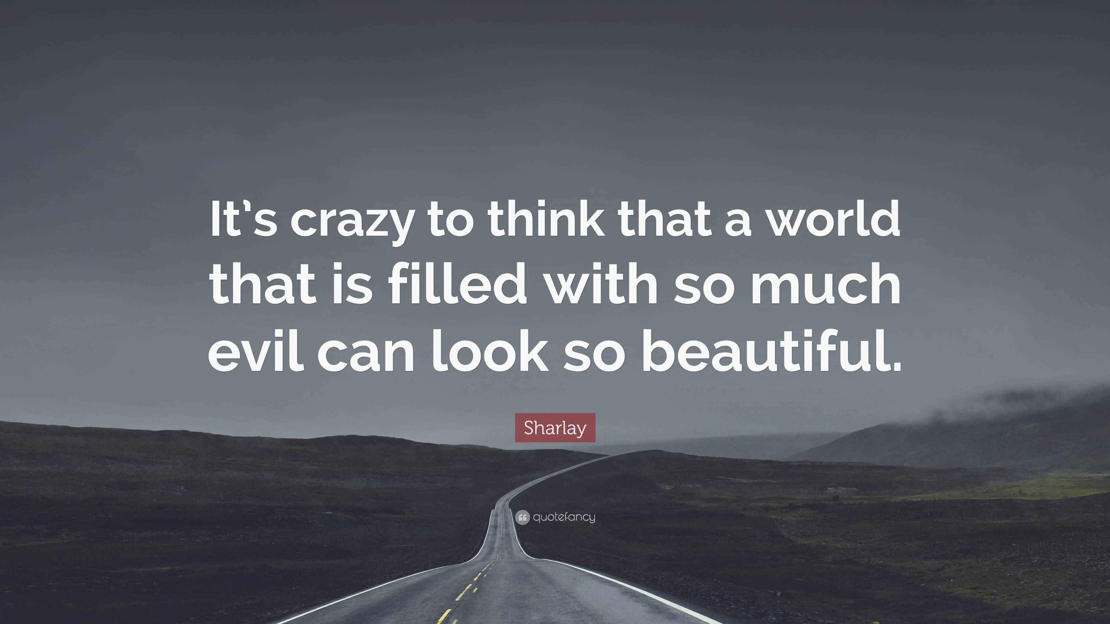 Sharlay Quote: “It’s crazy to think that a world that is filled with so ...