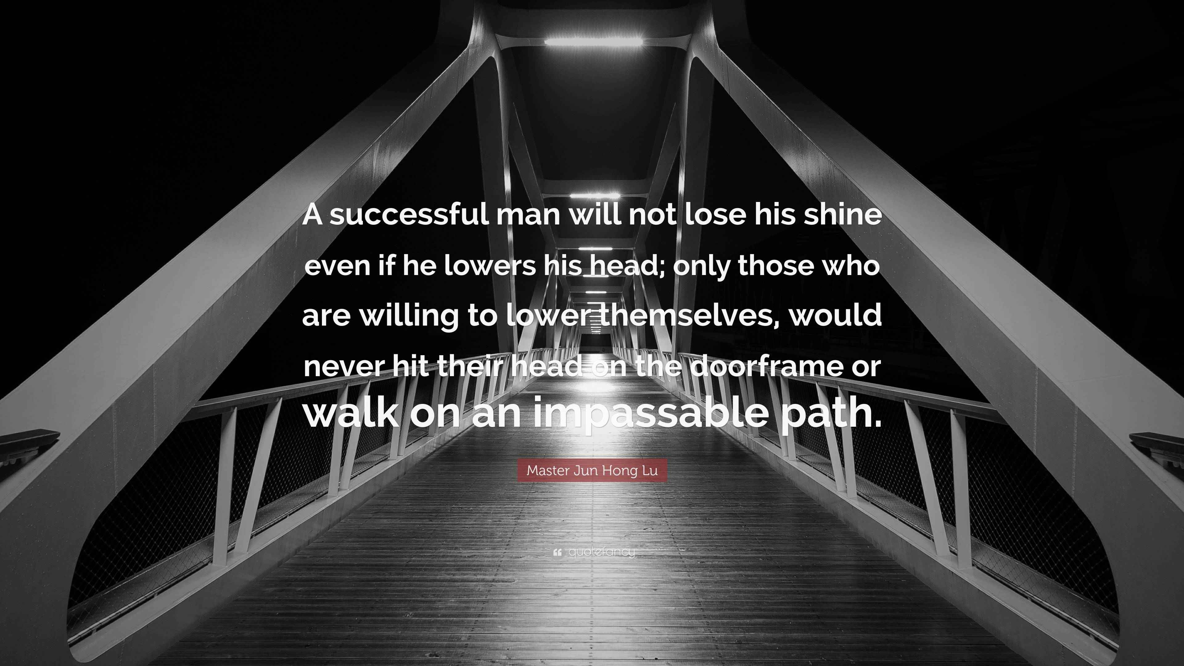 Master Jun Hong Lu Quote: “A successful man will not lose his shine ...