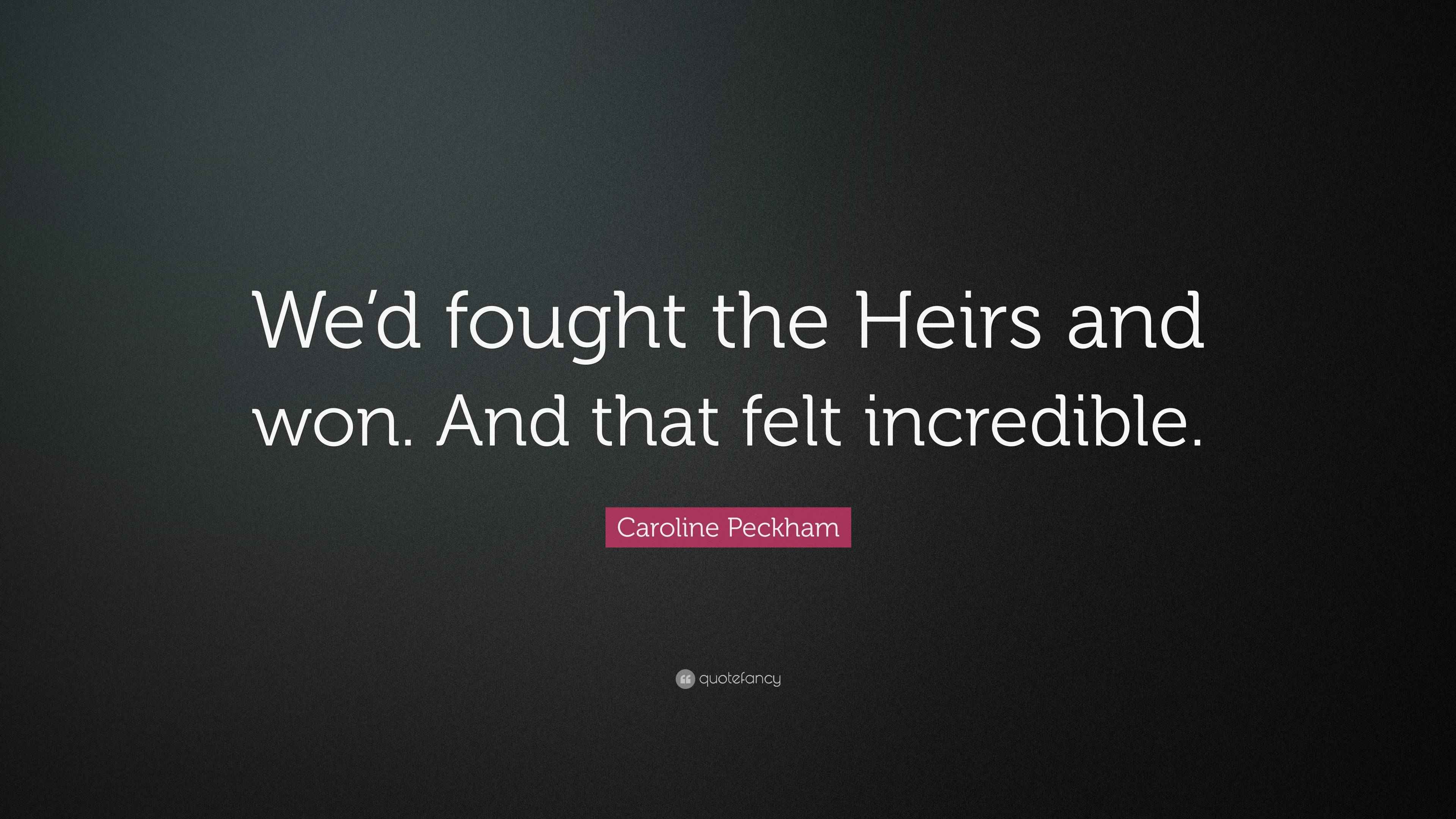 Caroline Peckham Quote: “We’d fought the Heirs and won. And that felt ...