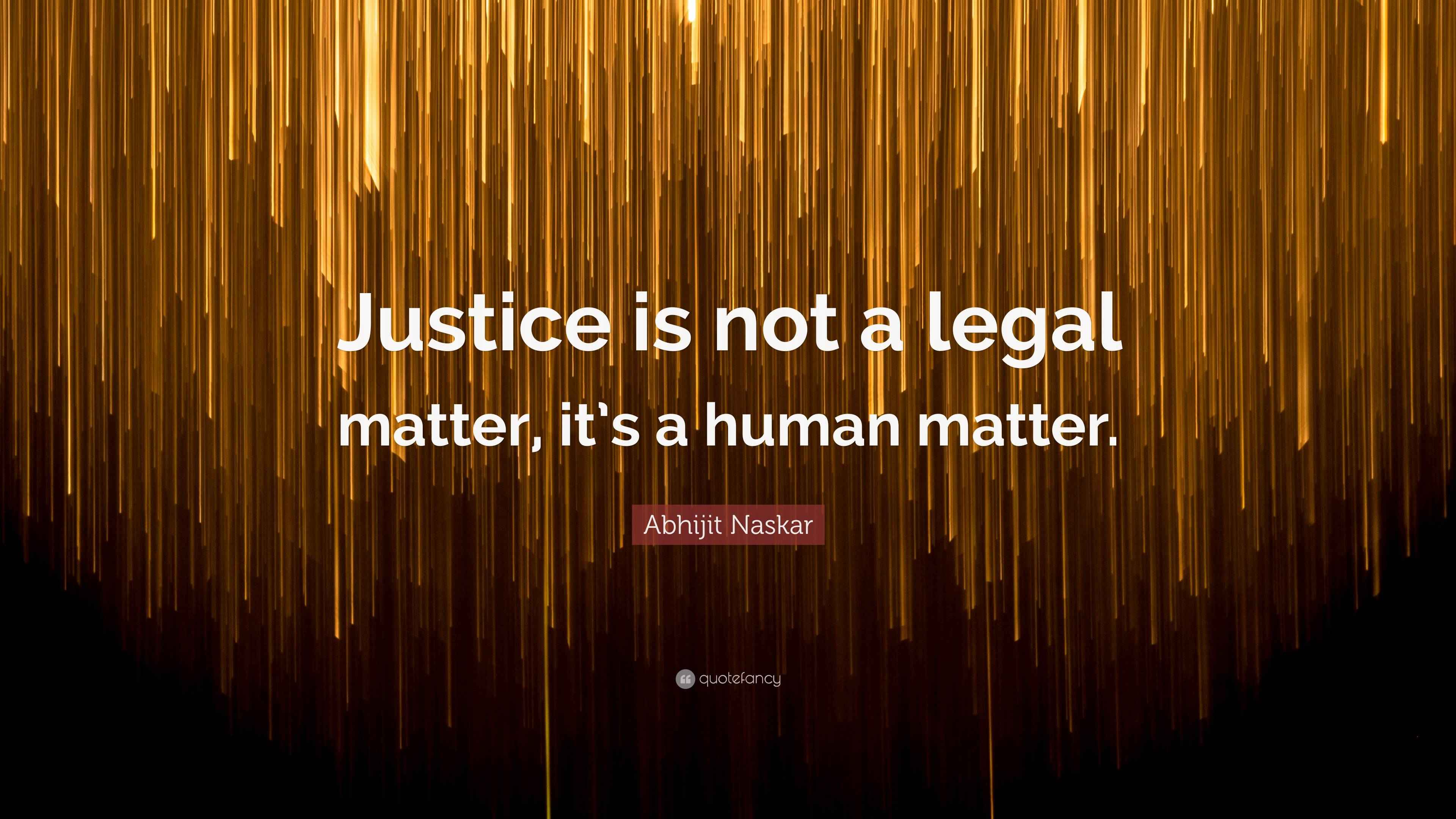 Abhijit Naskar Quote: “Justice is not a legal matter, it’s a human matter.”