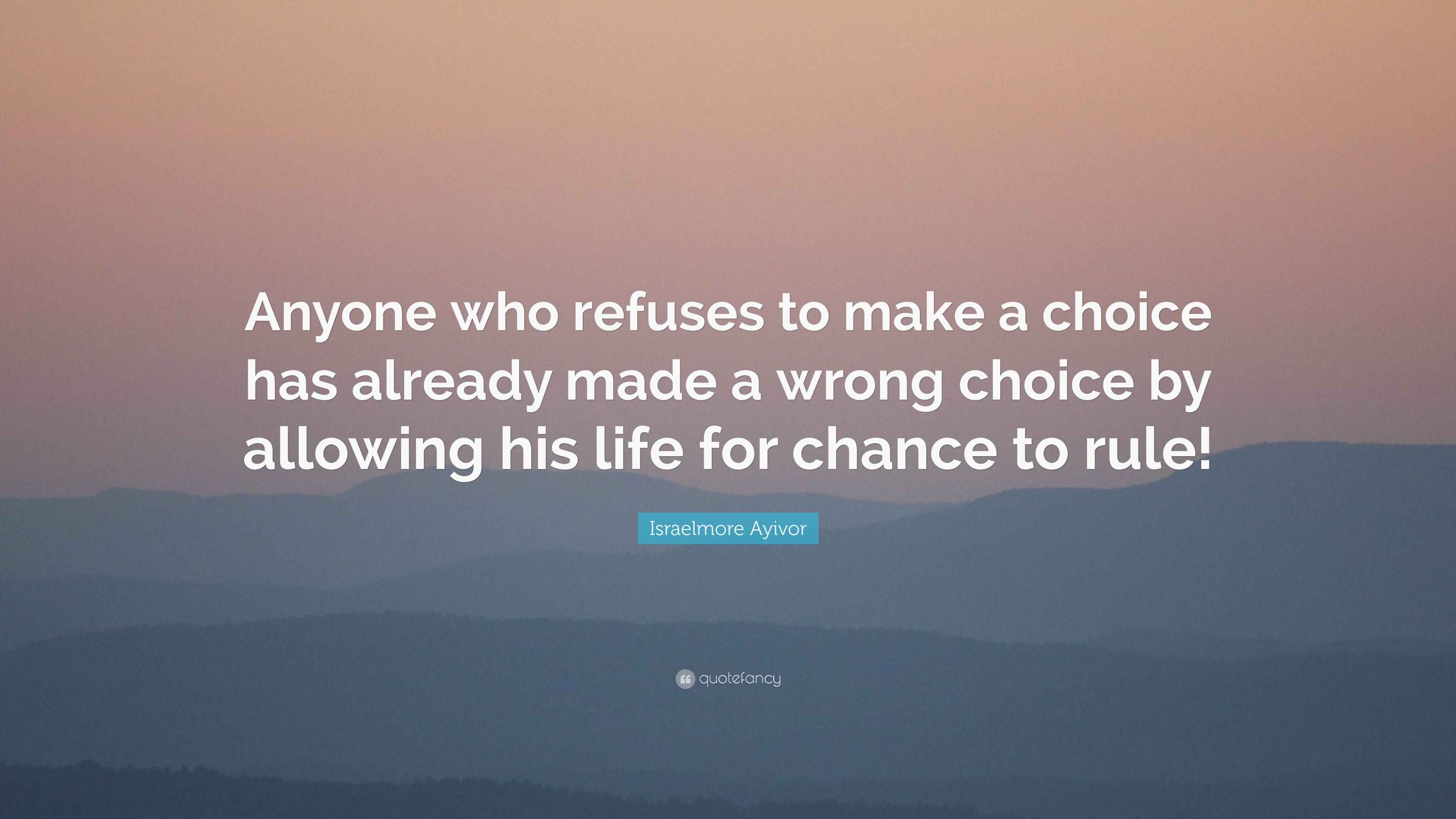 Israelmore Ayivor Quote: “Anyone who refuses to make a choice has ...