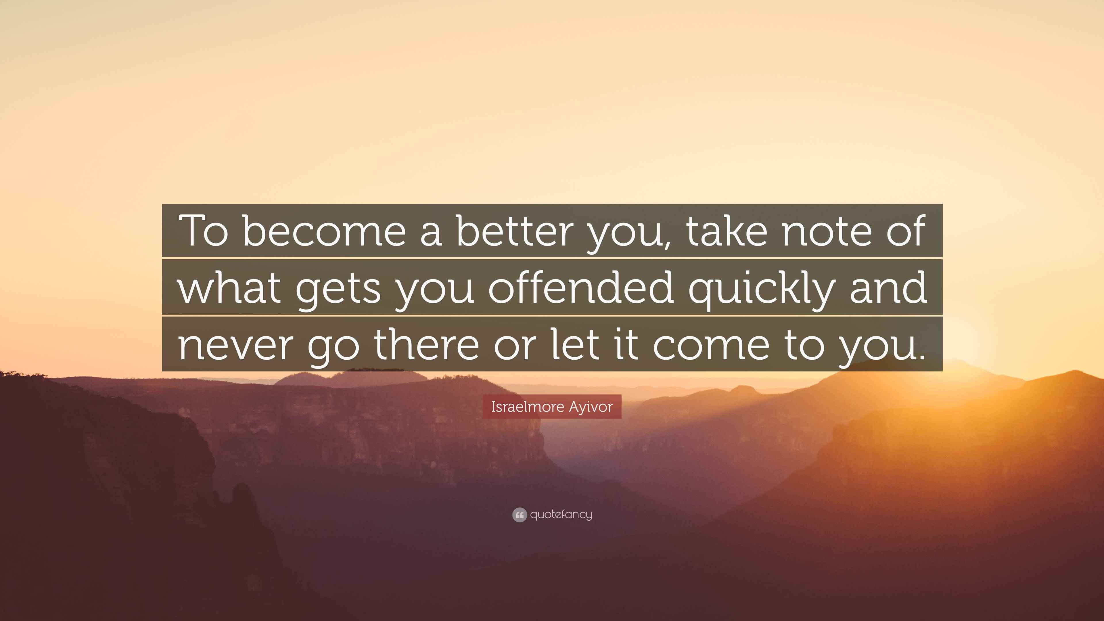 Israelmore Ayivor Quote: “To become a better you, take note of what ...