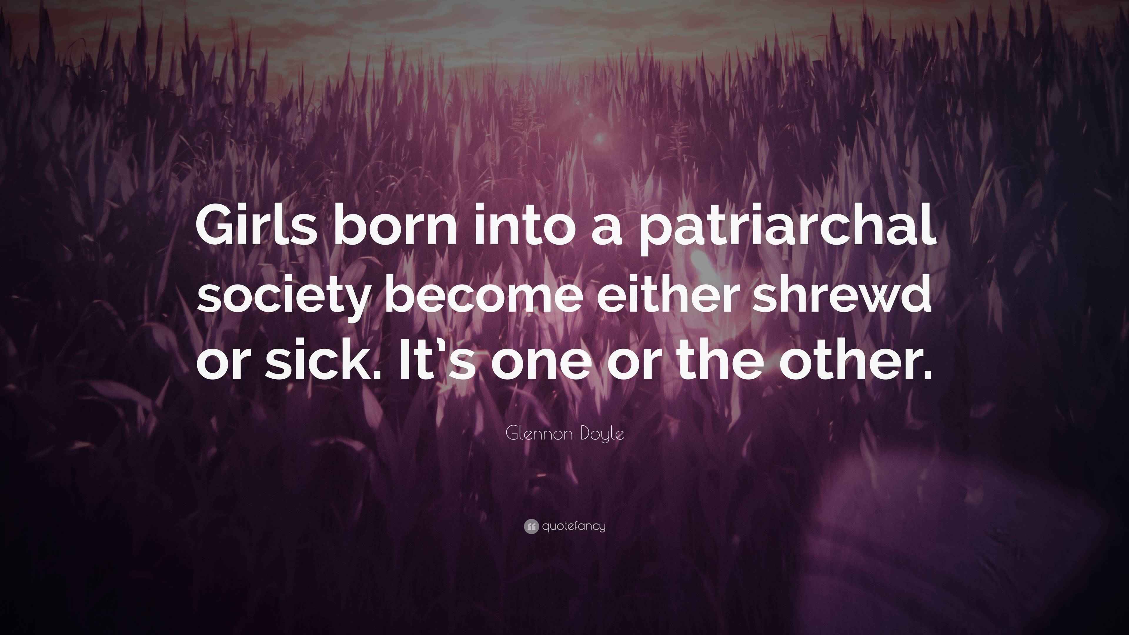Glennon Doyle Quote: “Girls born into a patriarchal society become ...