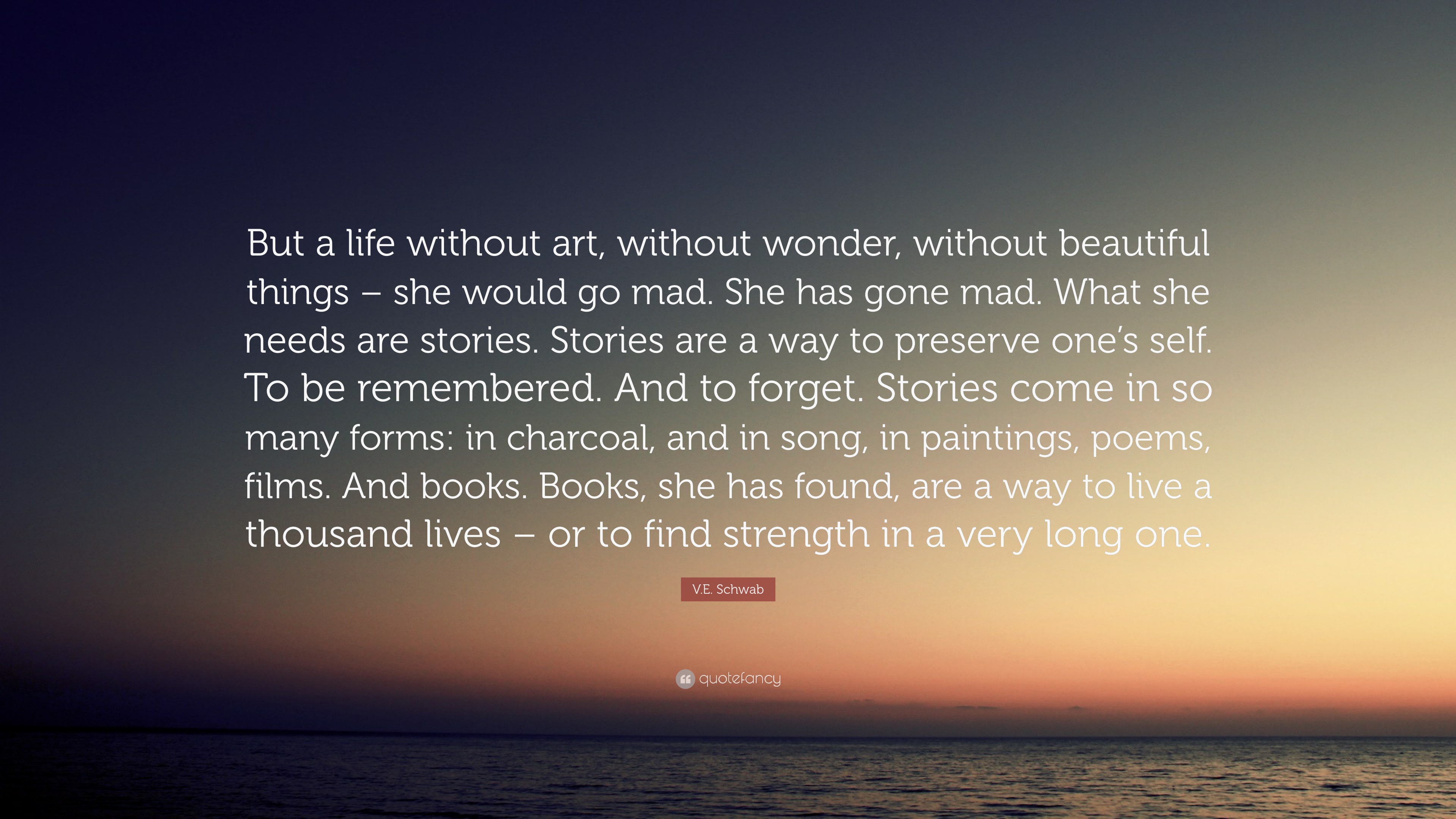 V.E. Schwab Quote: “But a life without art, without wonder, without ...