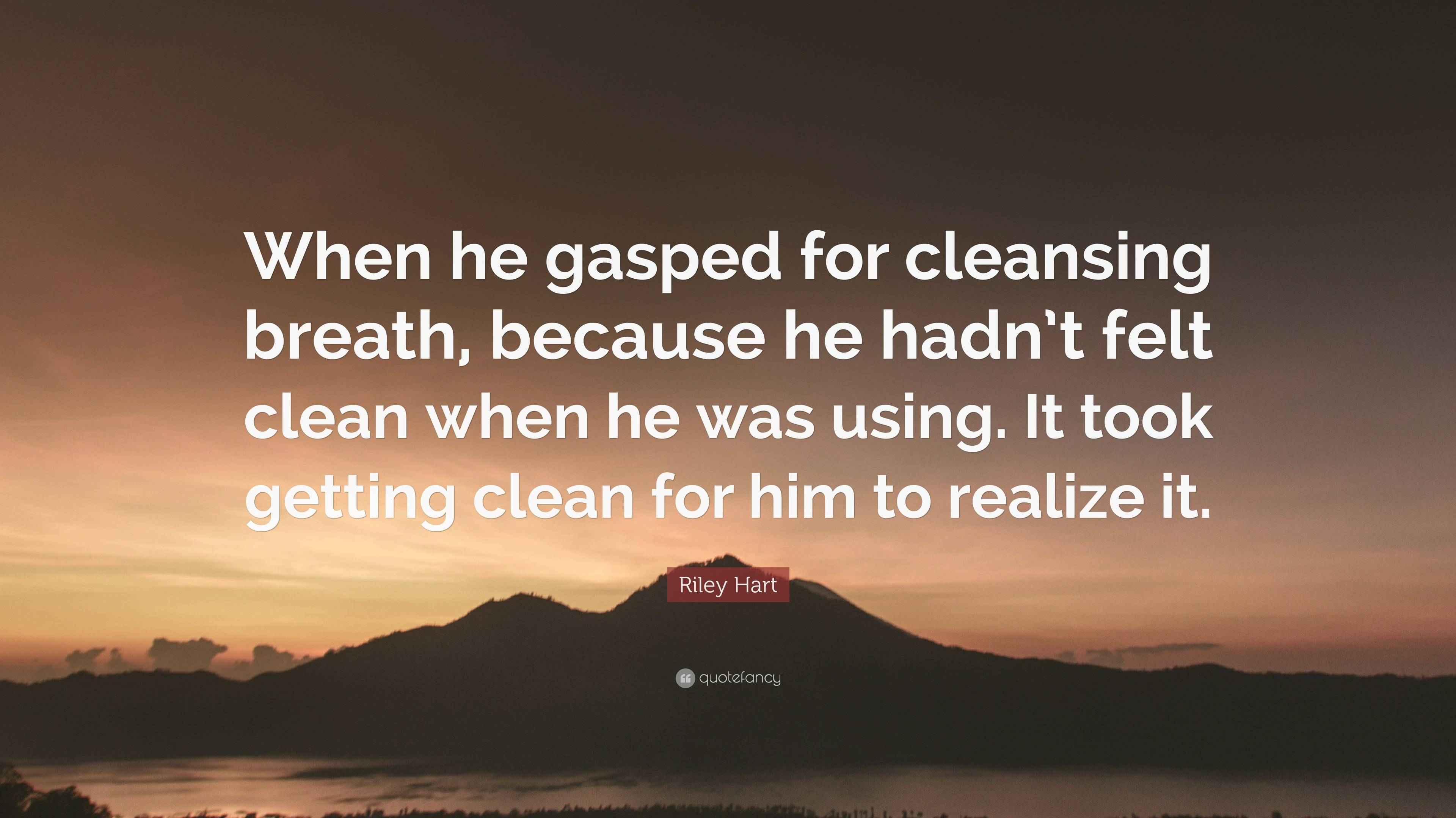 Riley Hart Quote: “When he gasped for cleansing breath, because he hadn ...