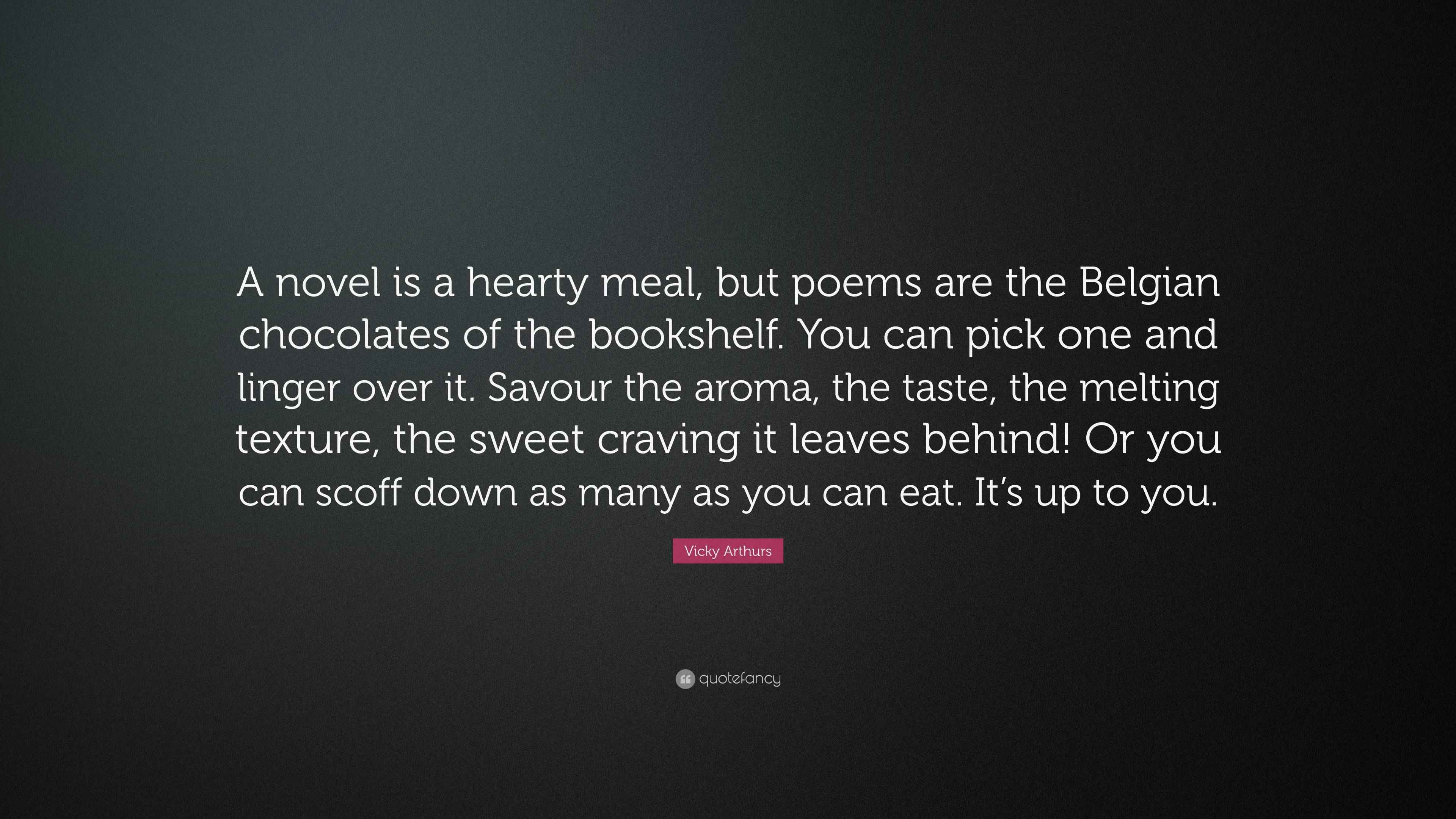 Vicky Arthurs Quote: “A novel is a hearty meal, but poems are the ...