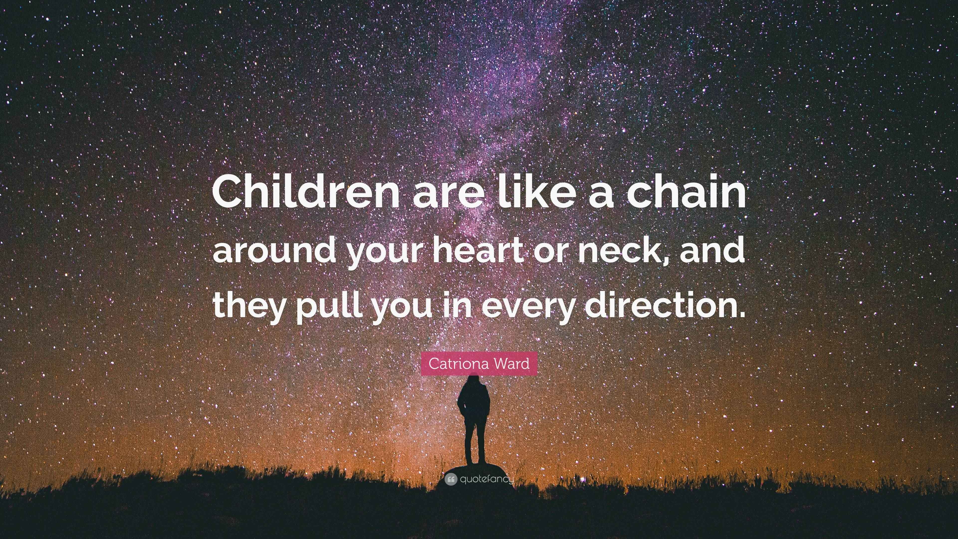 Catriona Ward Quote: “Children are like a chain around your heart or ...
