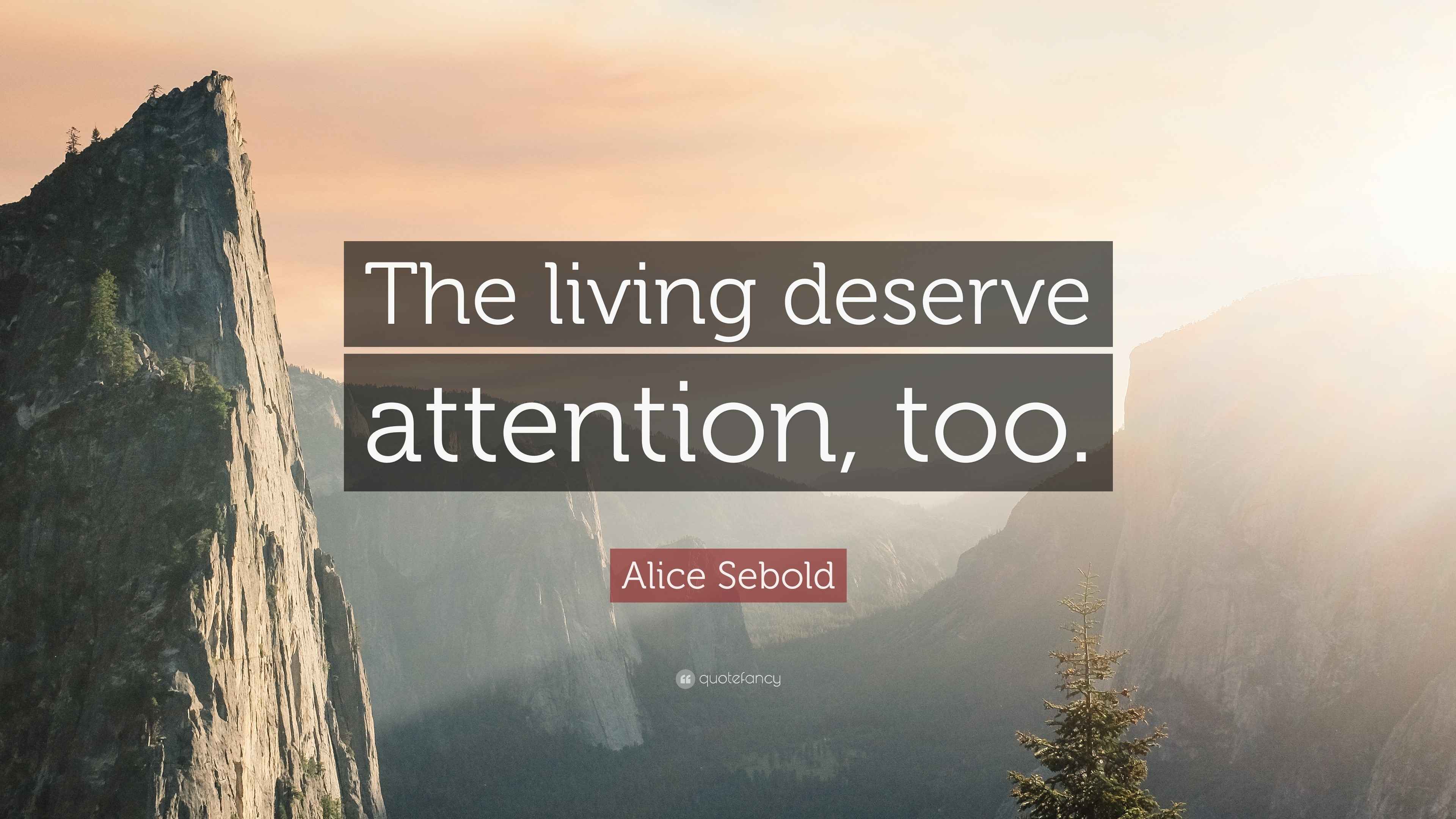Alice Sebold Quote: “The living deserve attention, too.”