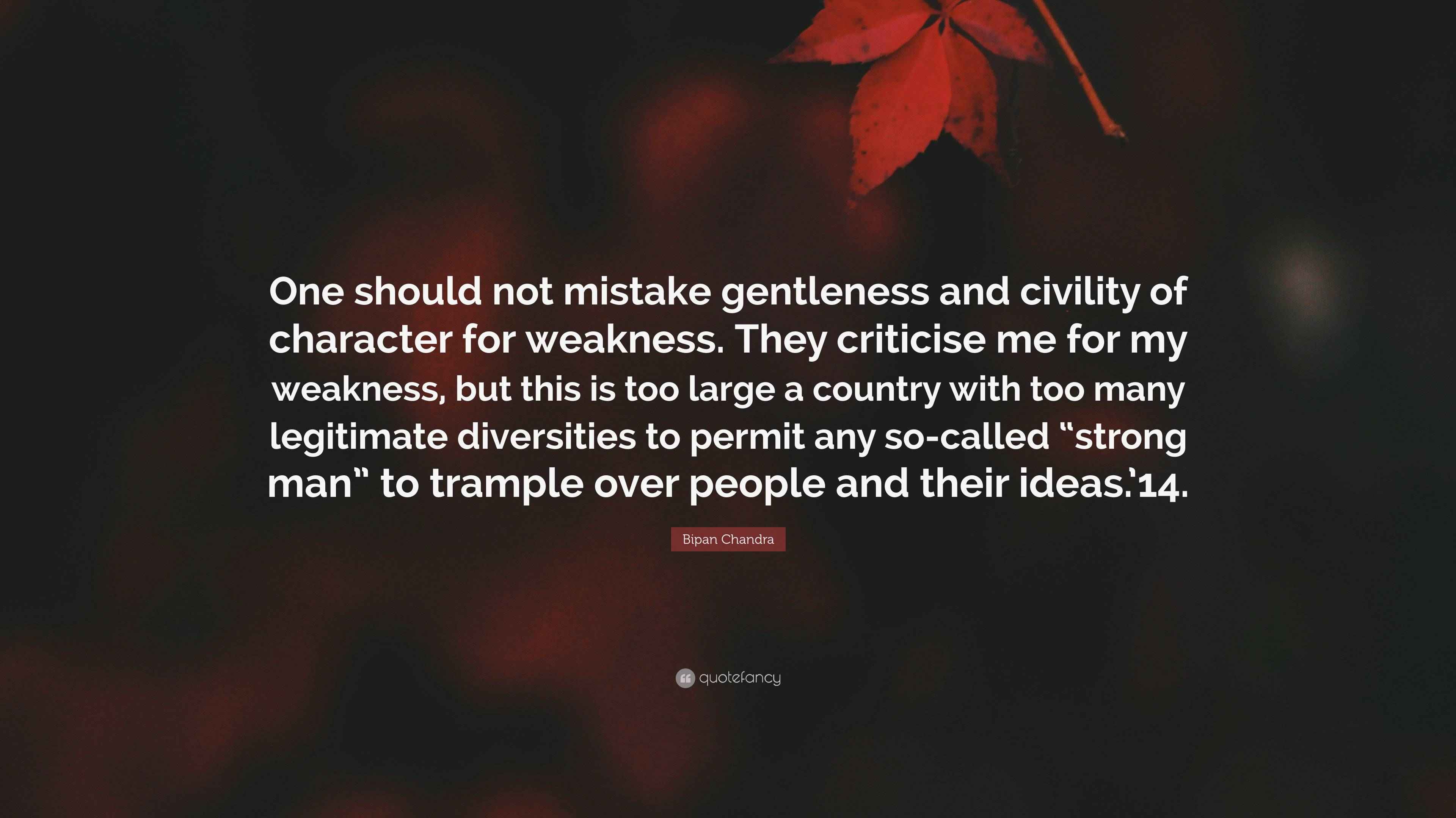 Bipan Chandra Quote: “One should not mistake gentleness and civility of ...