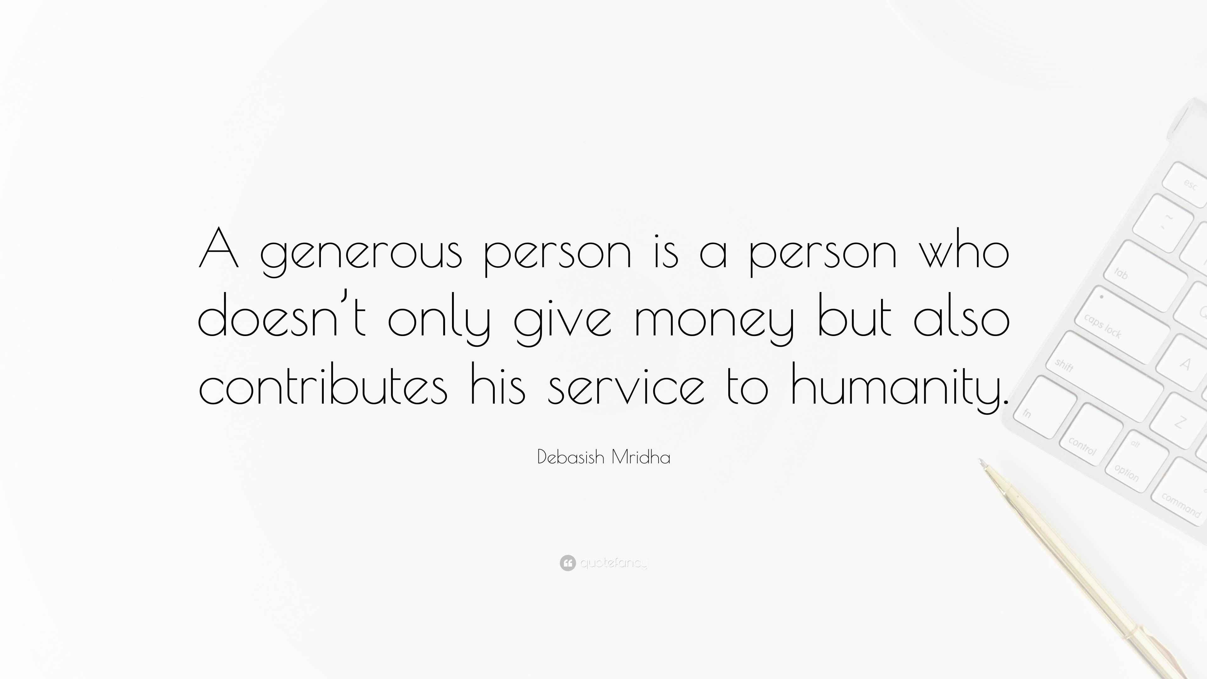Debasish Mridha Quote: “A generous person is a person who doesn’t only ...