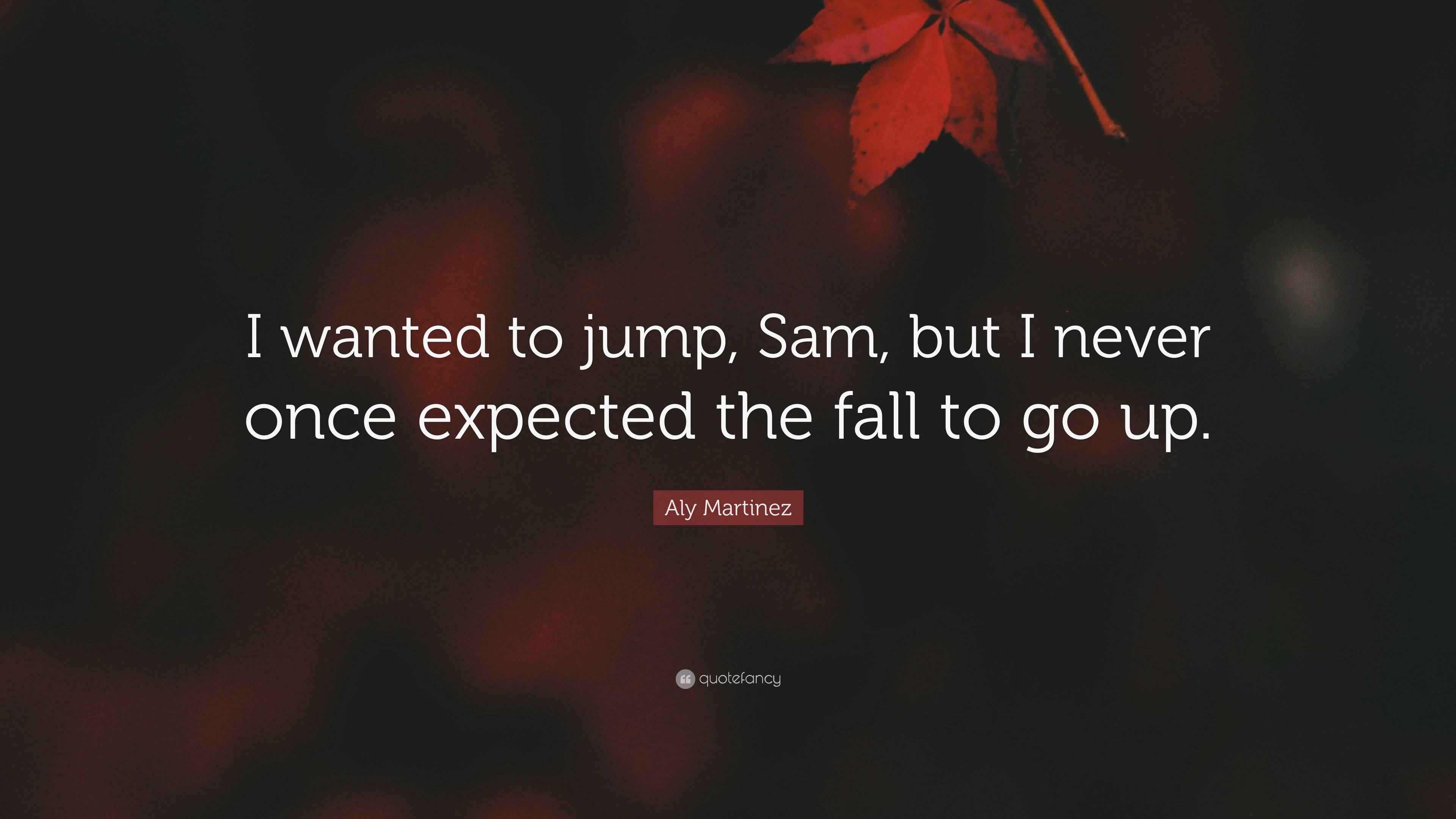 Aly Martinez Quote: “I wanted to jump, Sam, but I never once expected ...
