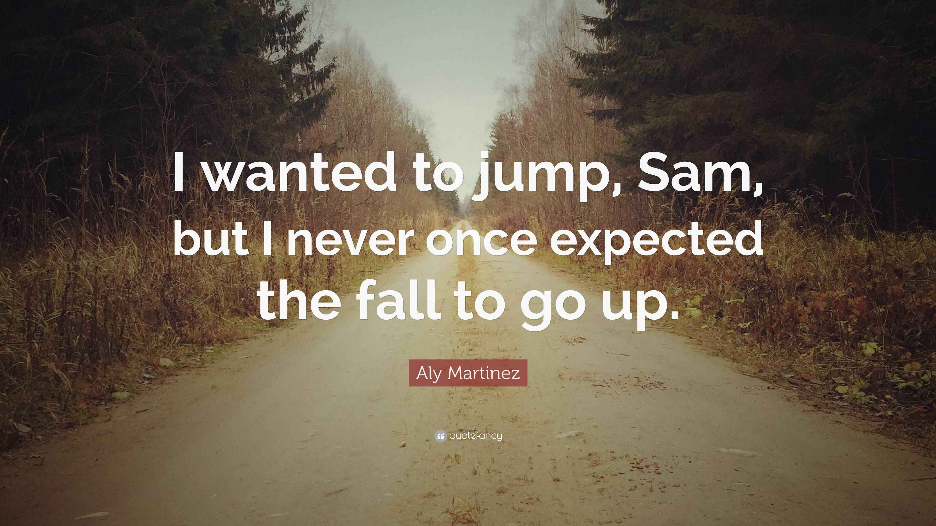 Aly Martinez Quote: “I wanted to jump, Sam, but I never once expected ...