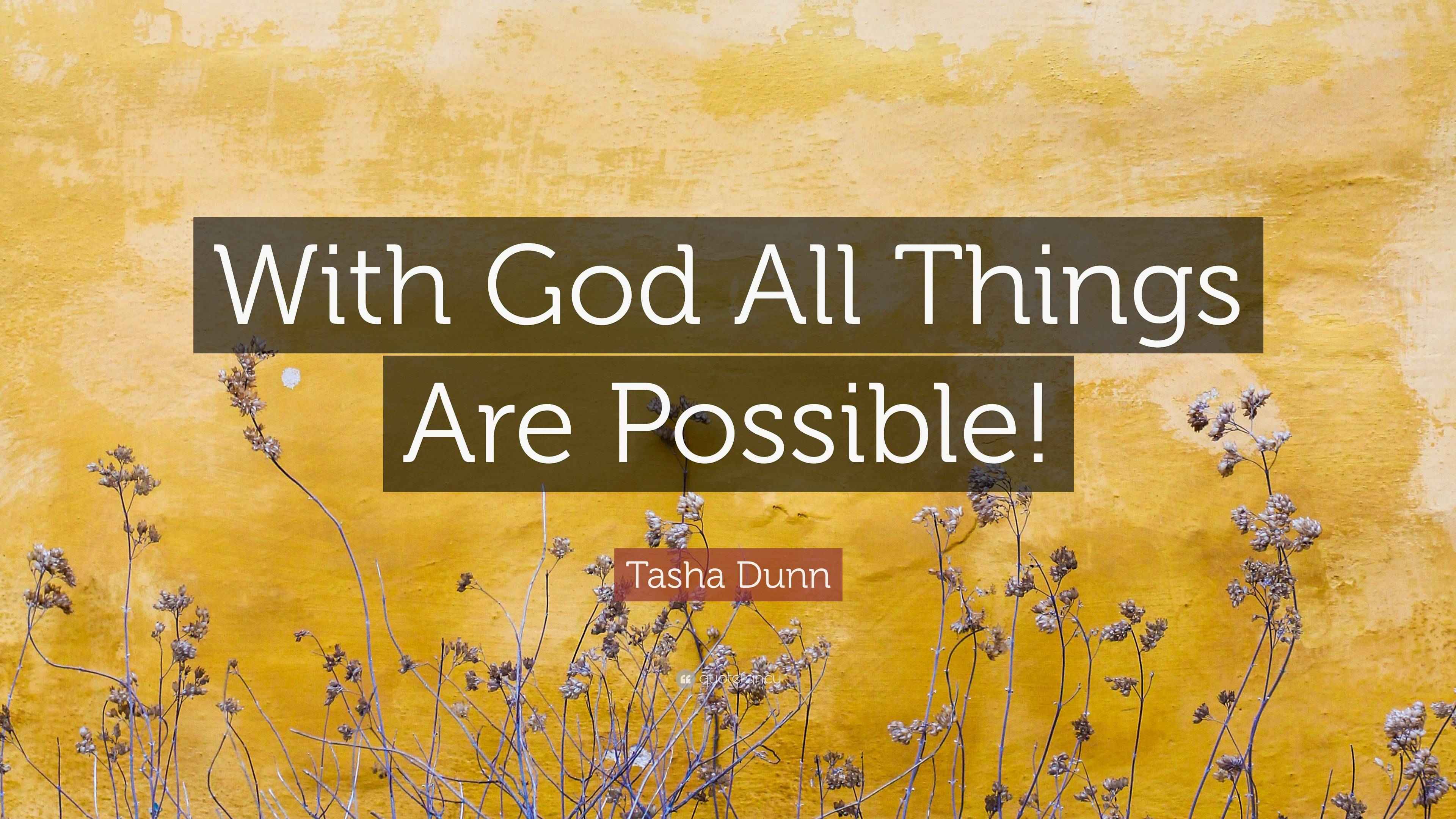 Tasha Dunn Quote: “With God All Things Are Possible!”