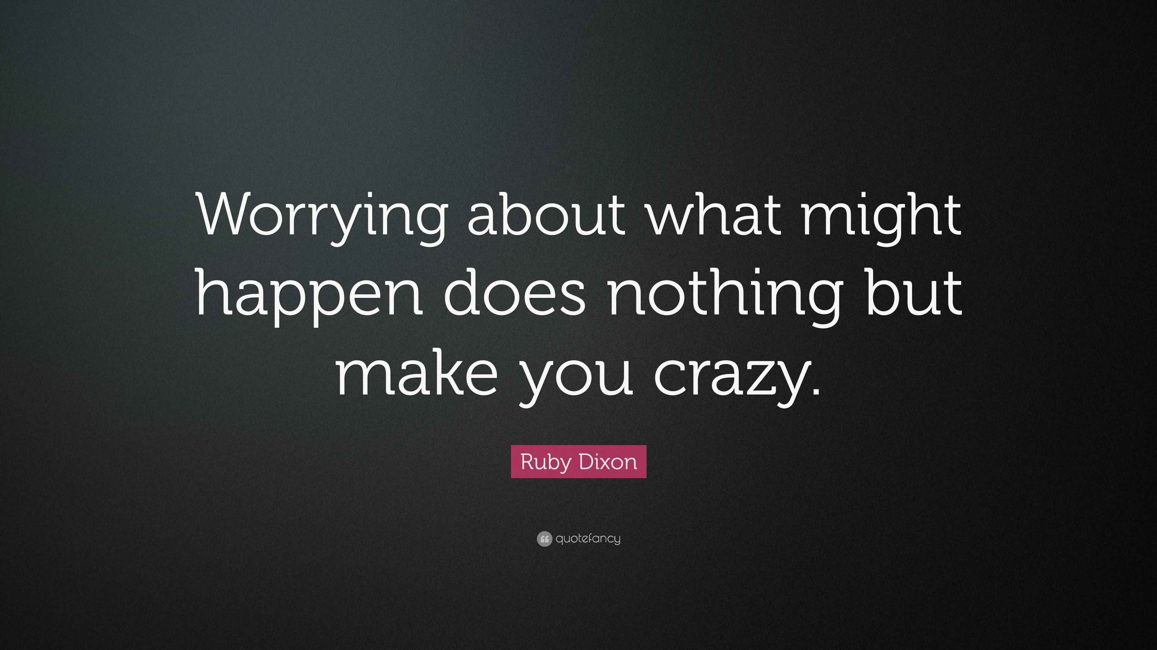 Ruby Dixon Quote: “Worrying about what might happen does nothing but ...