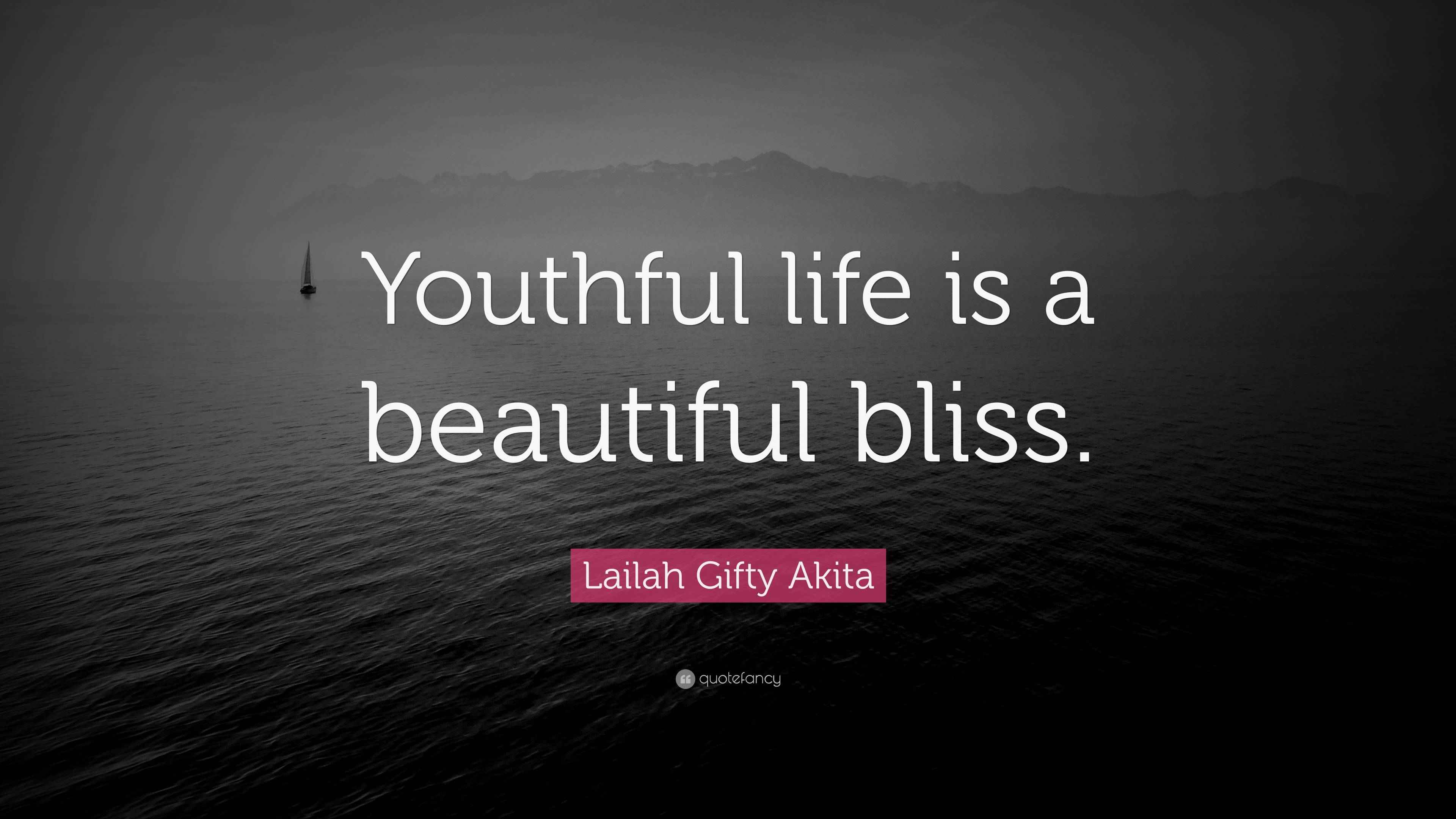 Lailah Gifty Akita Quote: “Youthful life is a beautiful bliss.”