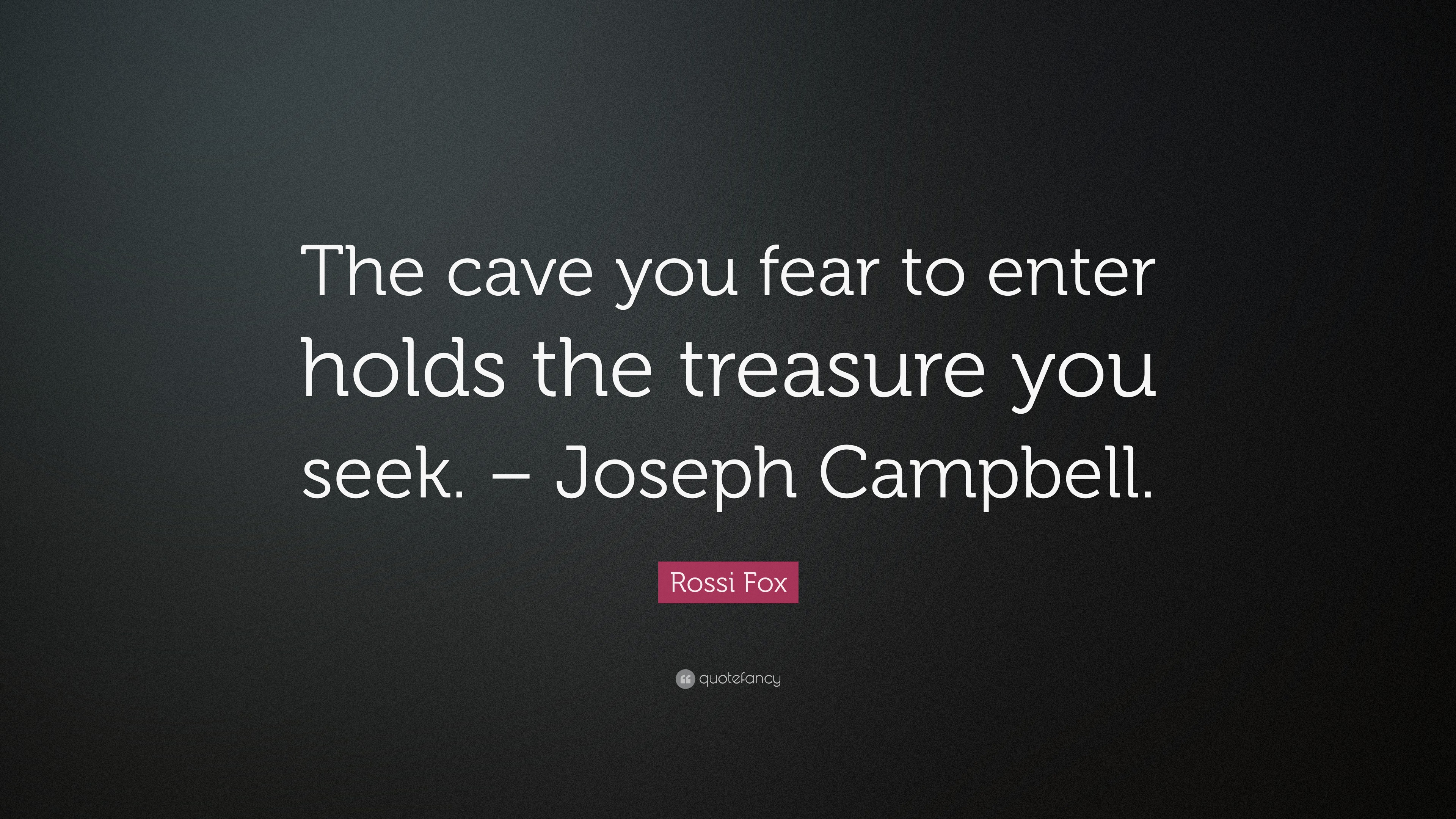 Rossi Fox Quote: “The cave you fear to enter holds the treasure you ...