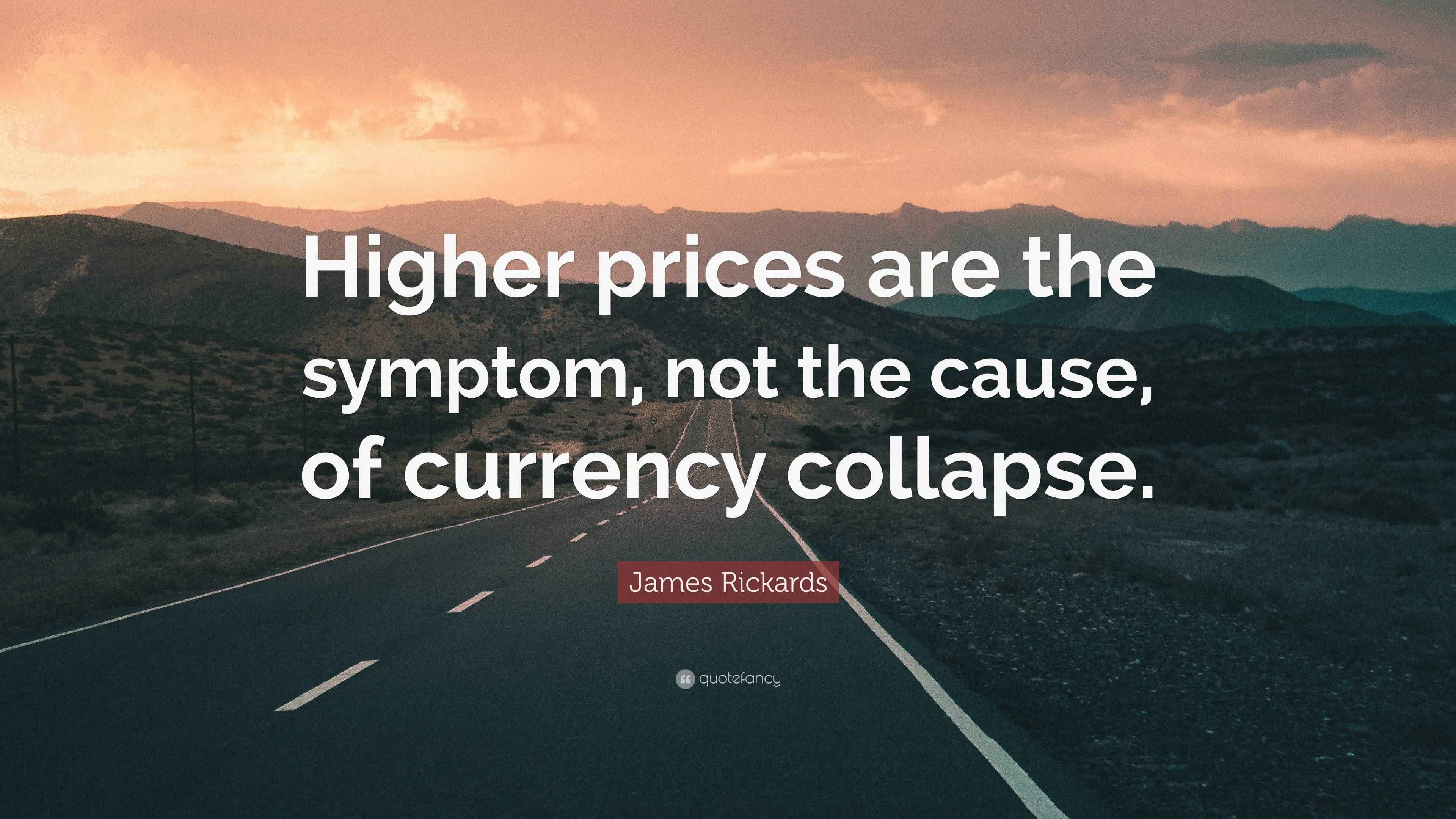 James Rickards Quote: “Higher prices are the symptom, not the cause, of ...