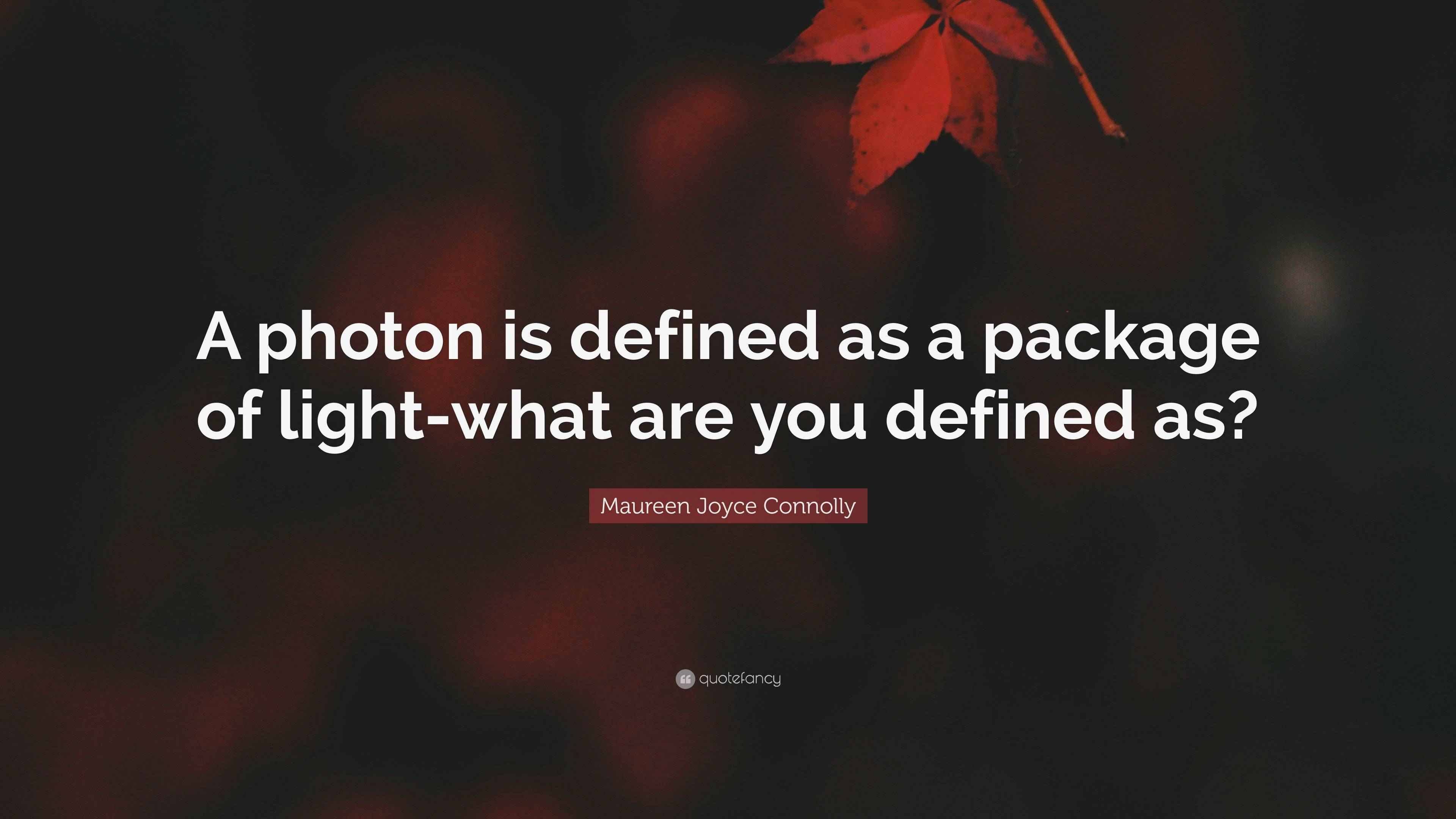 Maureen Joyce Connolly Quote: “A photon is defined as a package of ...