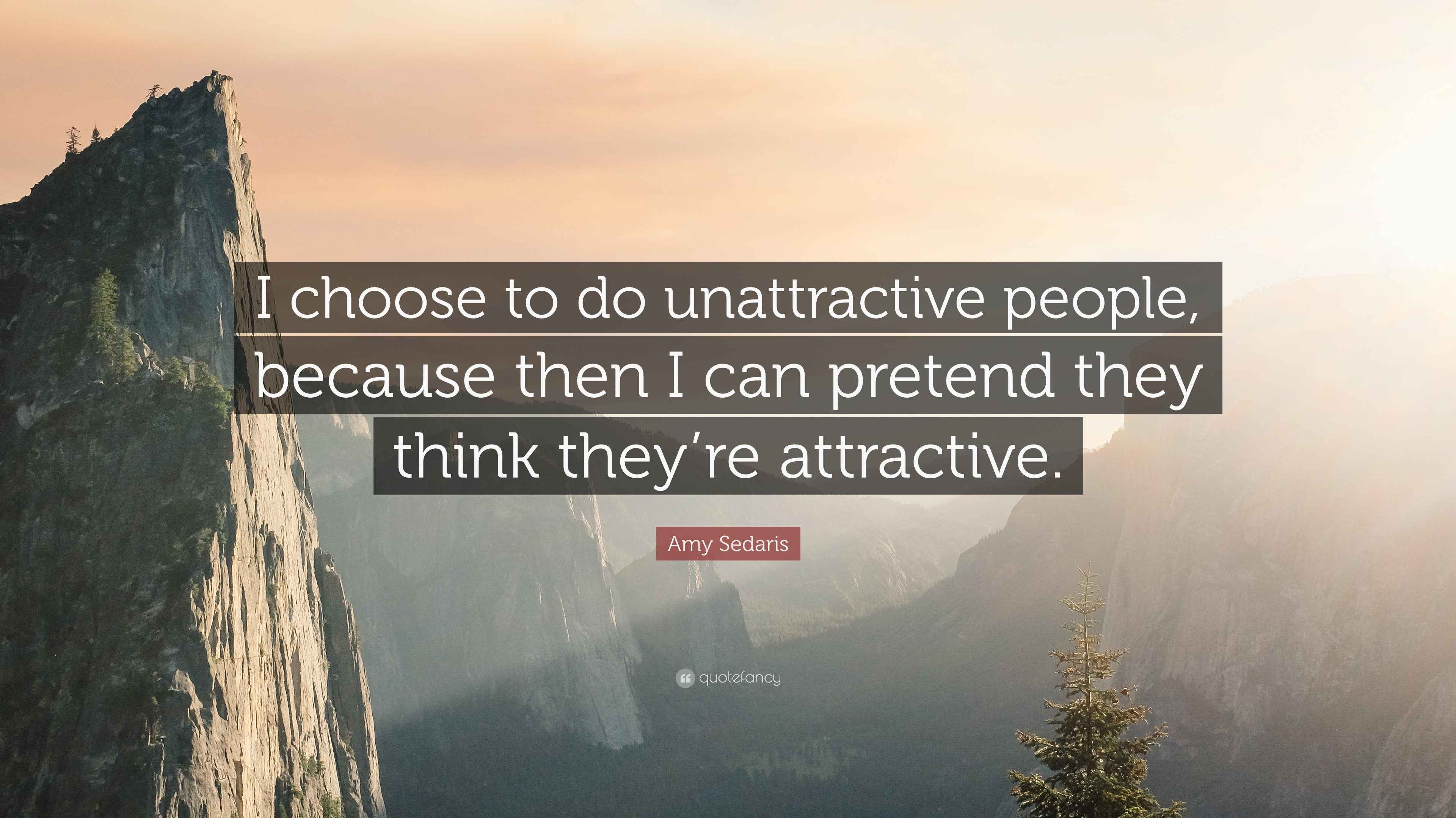 Amy Sedaris Quote: “I choose to do unattractive people, because then I ...