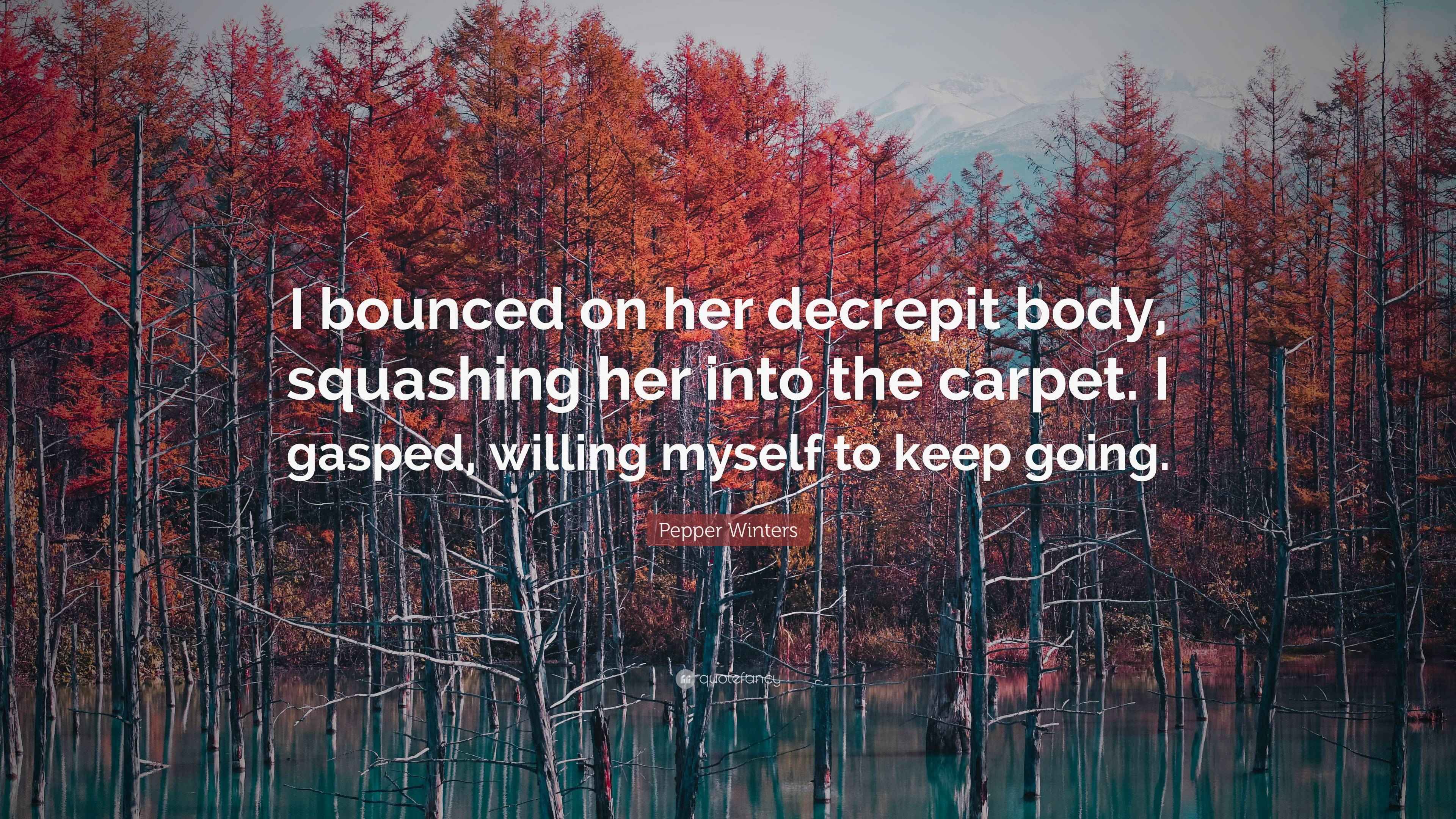 Pepper Winters Quote: “I bounced on her decrepit body, squashing her ...