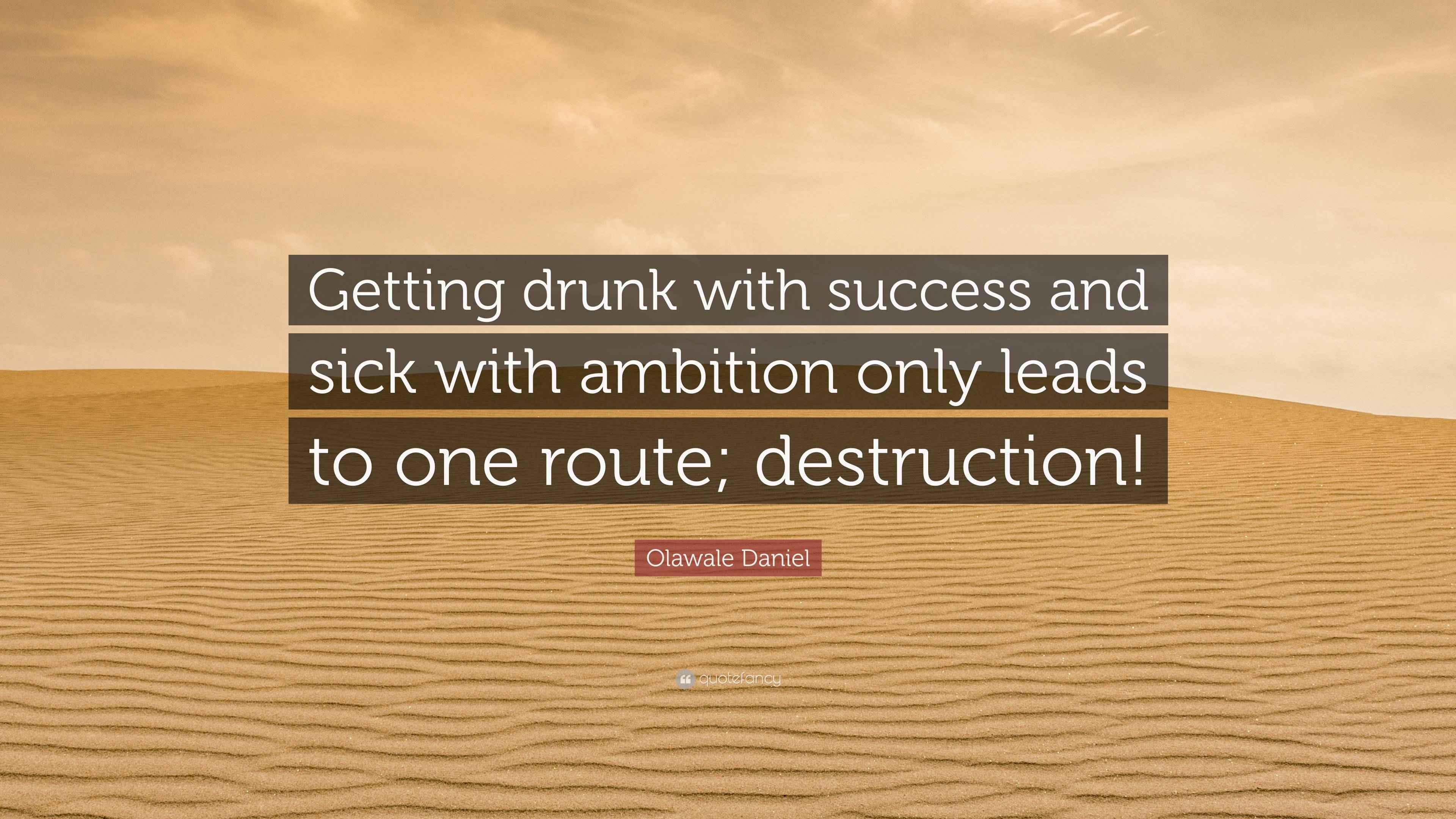 Olawale Daniel Quote: “Getting drunk with success and sick with ...