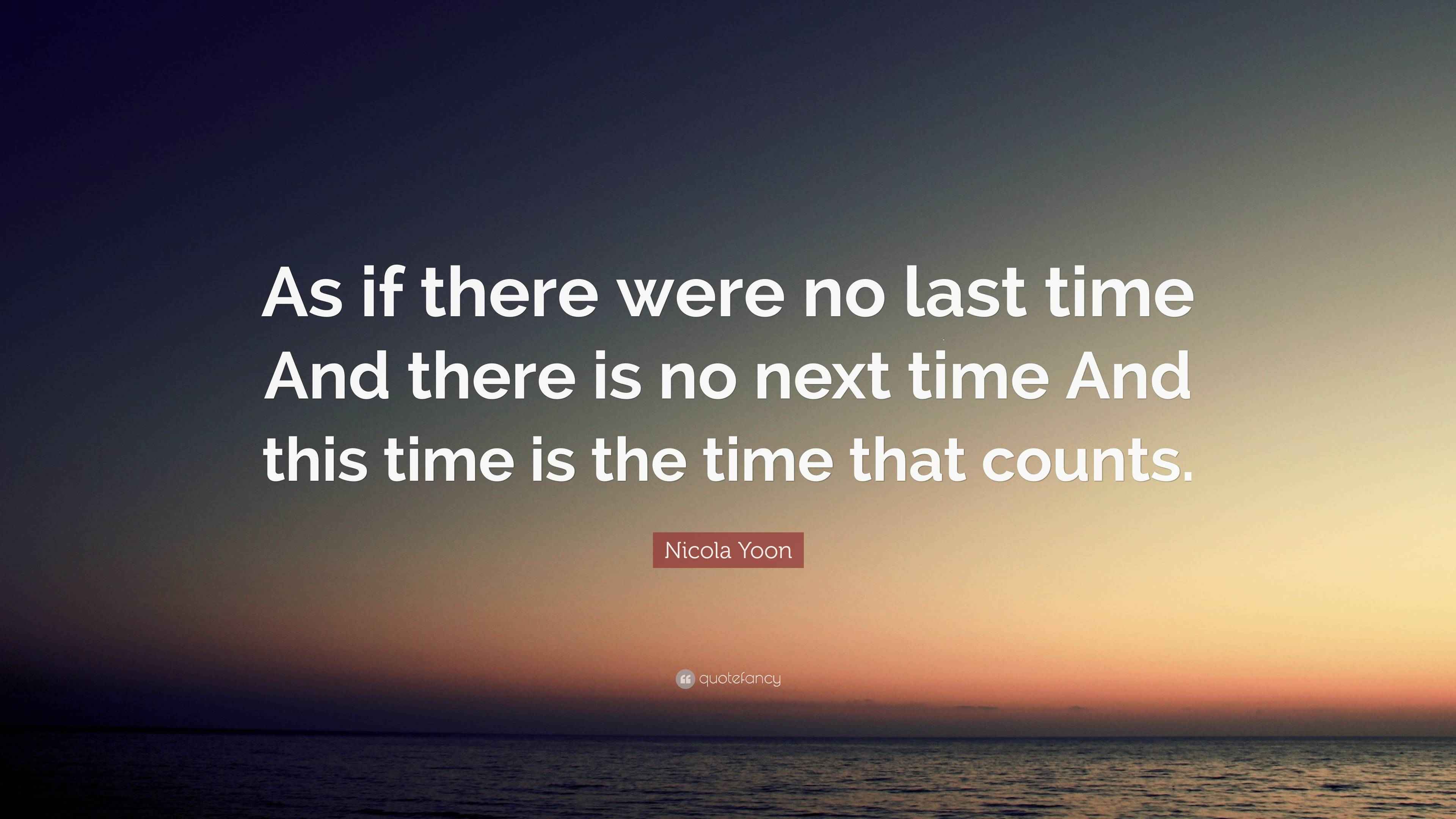 Nicola Yoon Quote: “As if there were no last time And there is no next ...