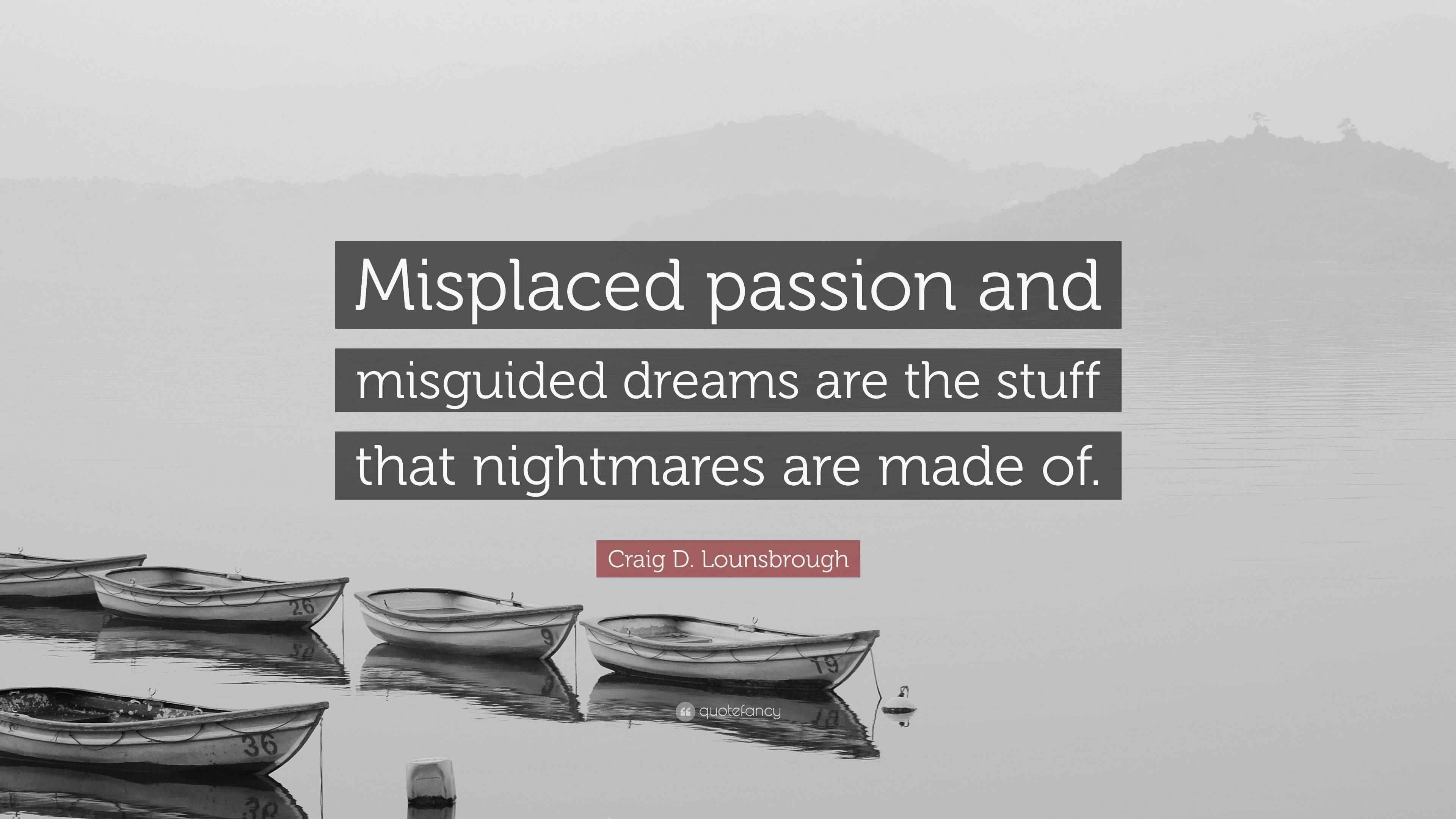 Craig D. Lounsbrough Quote: “Misplaced passion and misguided dreams are ...