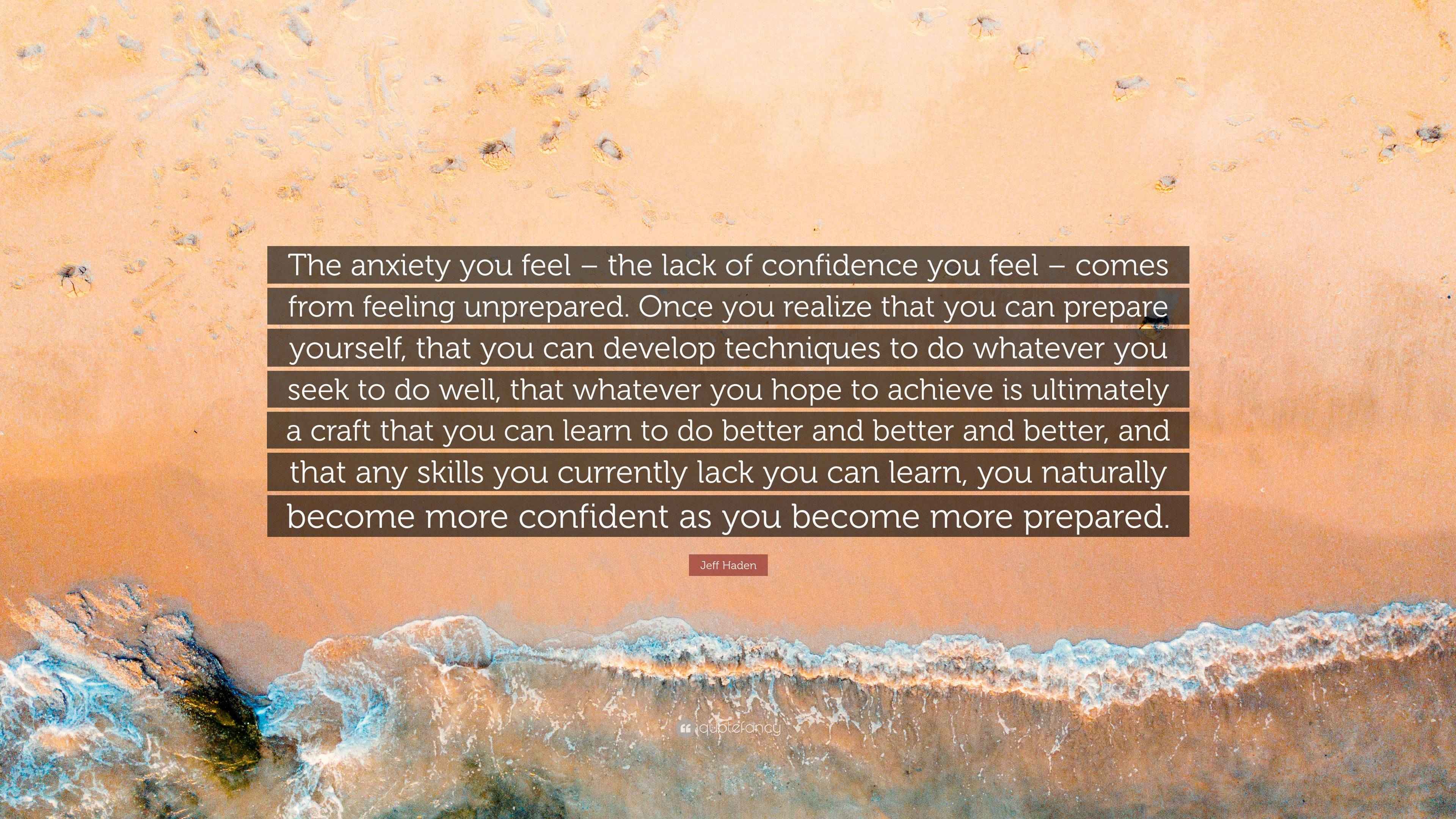 Jeff Haden Quote: “The anxiety you feel – the lack of confidence you ...