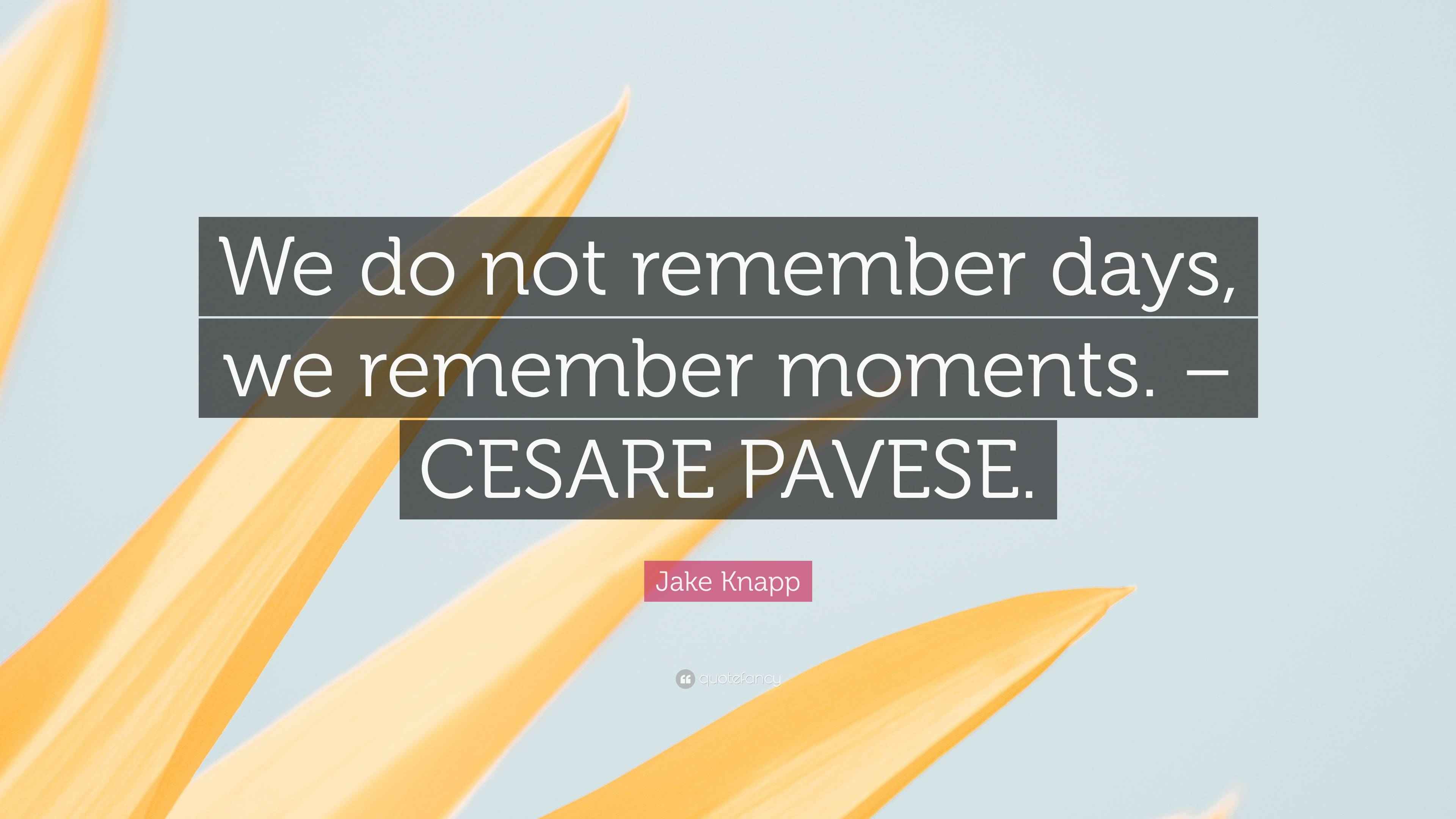 Jake Knapp Quote: “We do not remember days, we remember moments ...