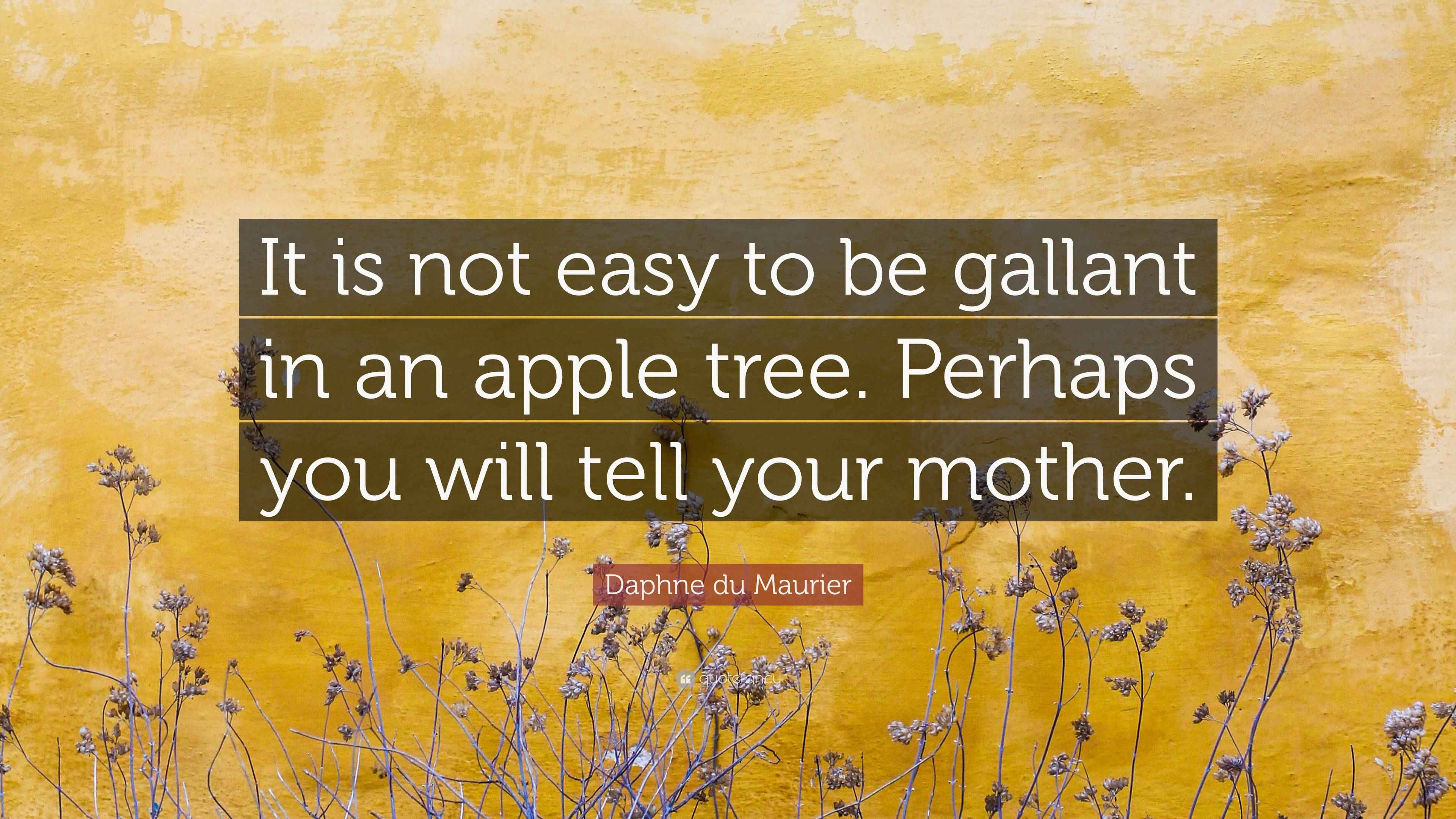 Daphne du Maurier Quote: “It is not easy to be gallant in an apple tree ...