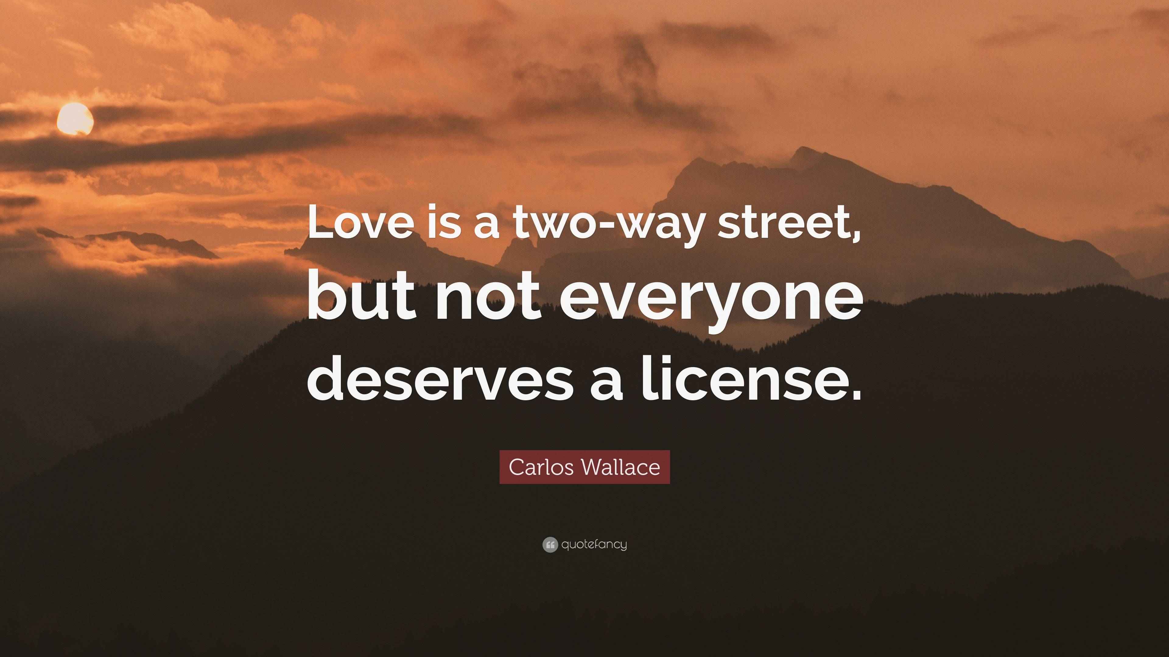 Carlos Wallace Quote: “Love is a two-way street, but not everyone ...