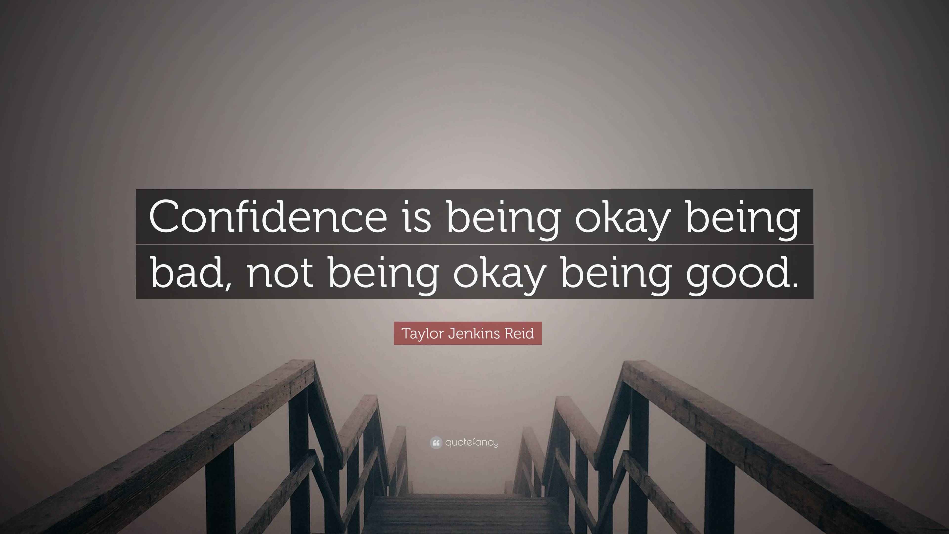 Taylor Jenkins Reid Quote: “Confidence is being okay being bad, not ...