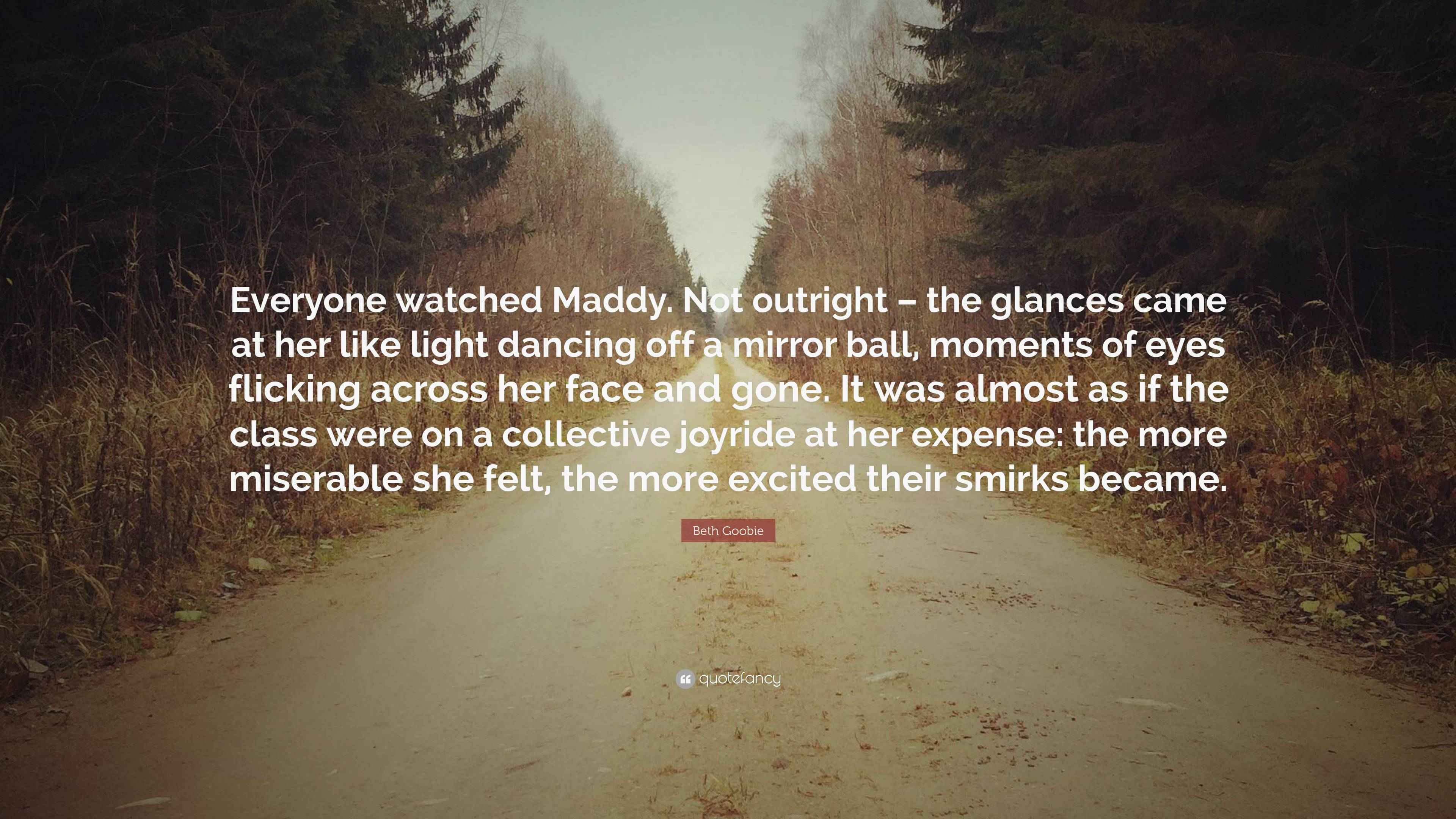 Beth Goobie Quote: “Everyone watched Maddy. Not outright – the glances ...