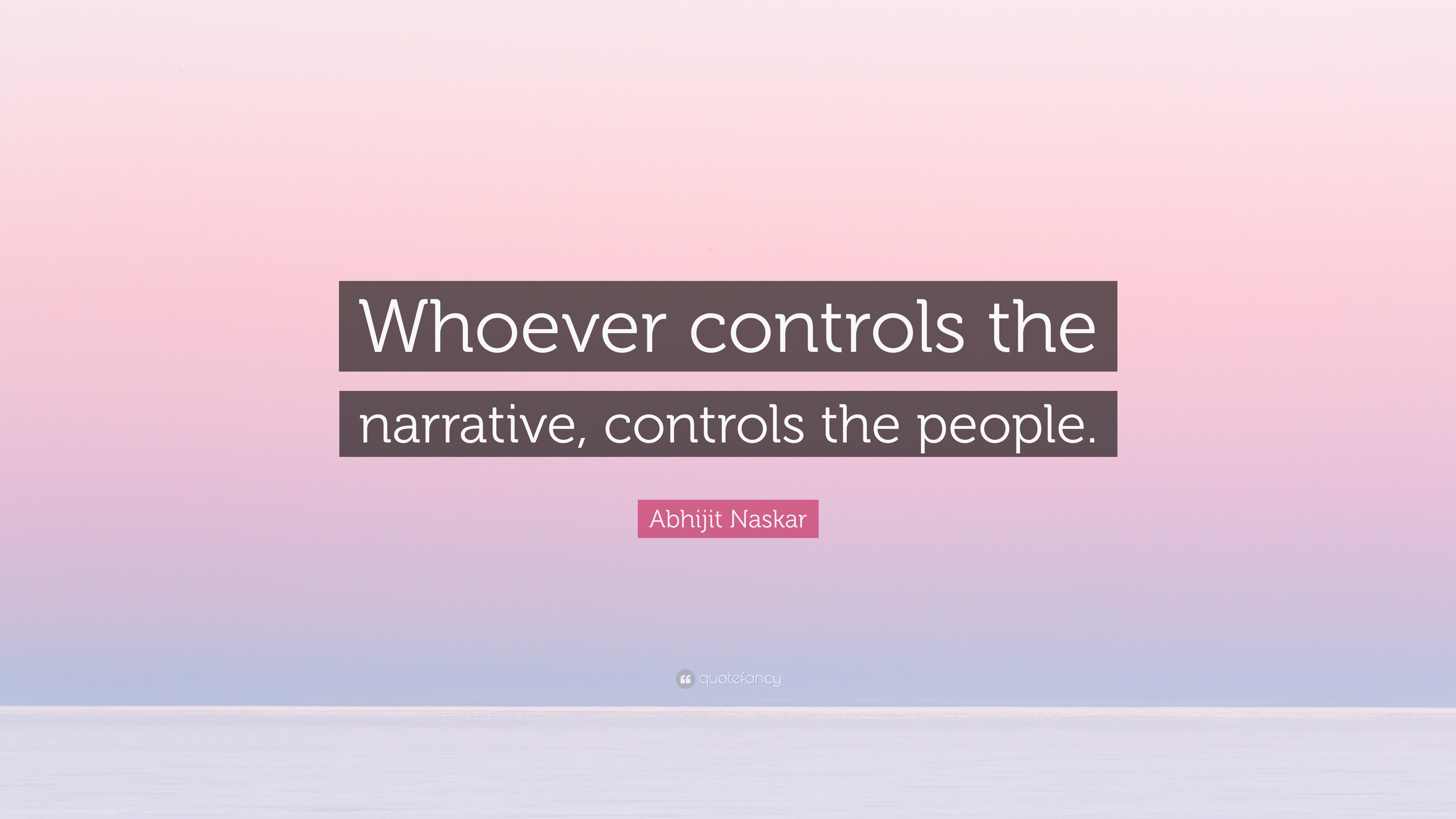 Abhijit Naskar Quote: “Whoever controls the narrative, controls the ...