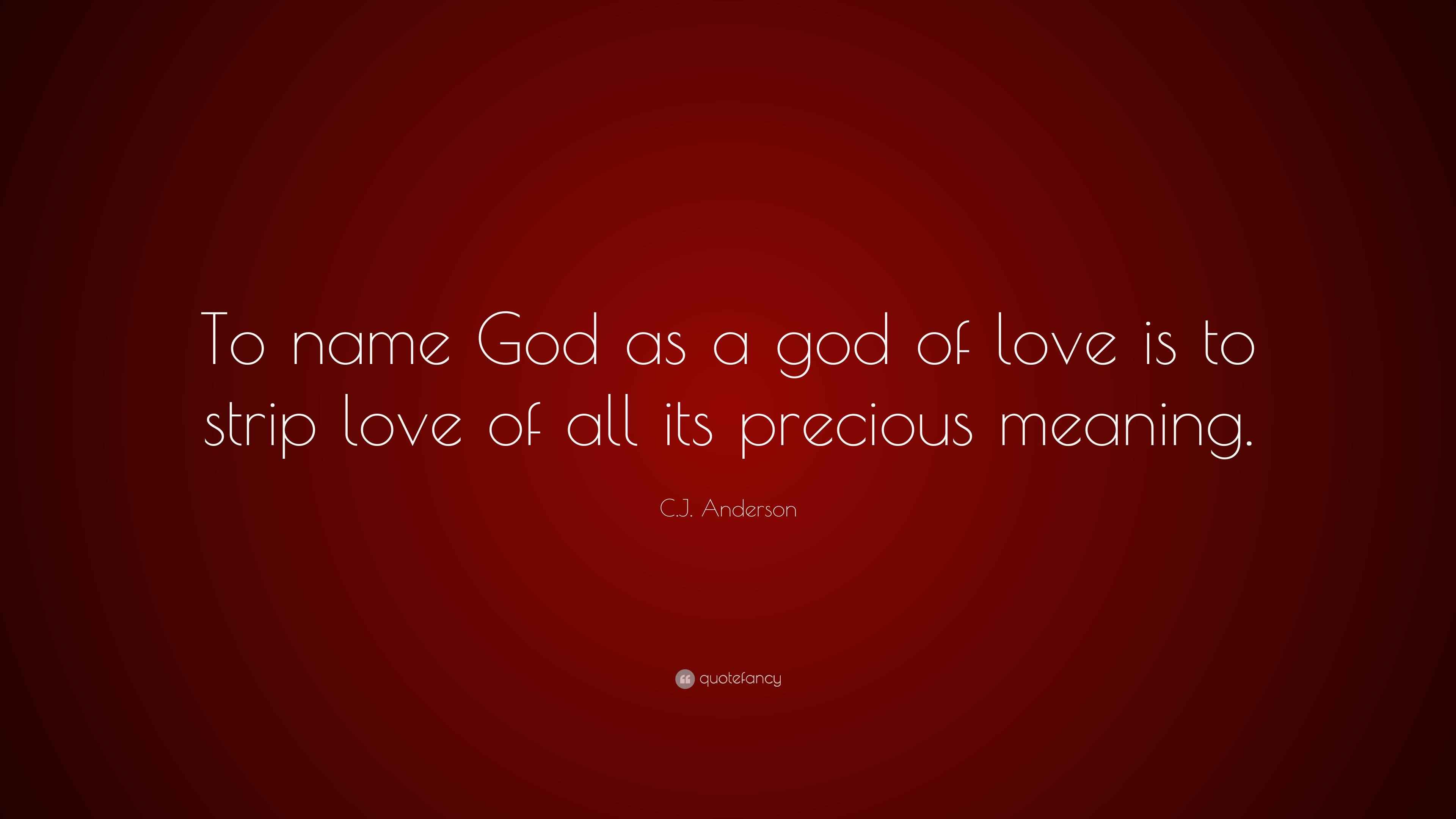 C.J. Anderson Quote: “To name God as a god of love is to strip love of ...