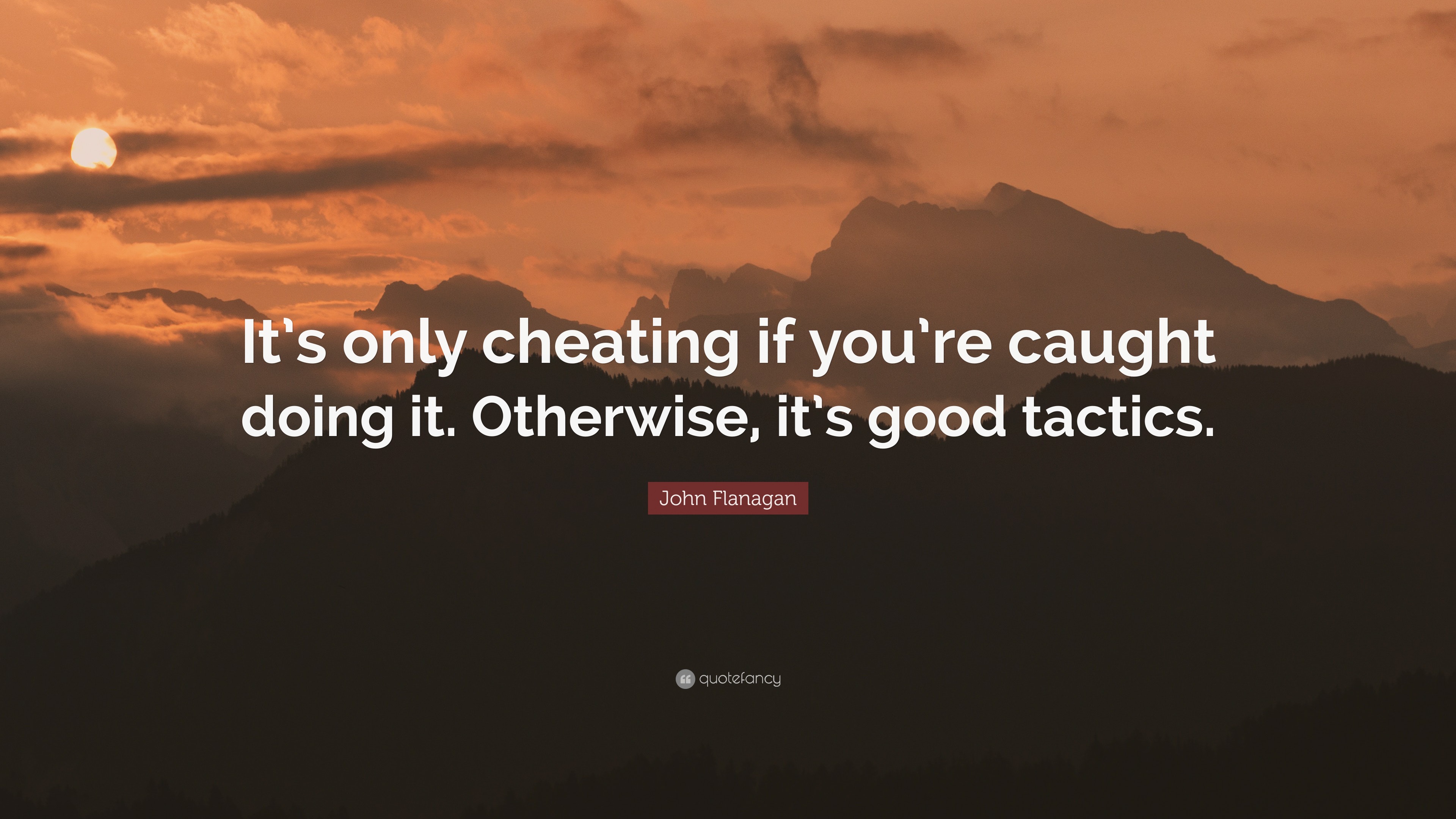 John Flanagan Quote: “It’s only cheating if you’re caught doing it ...