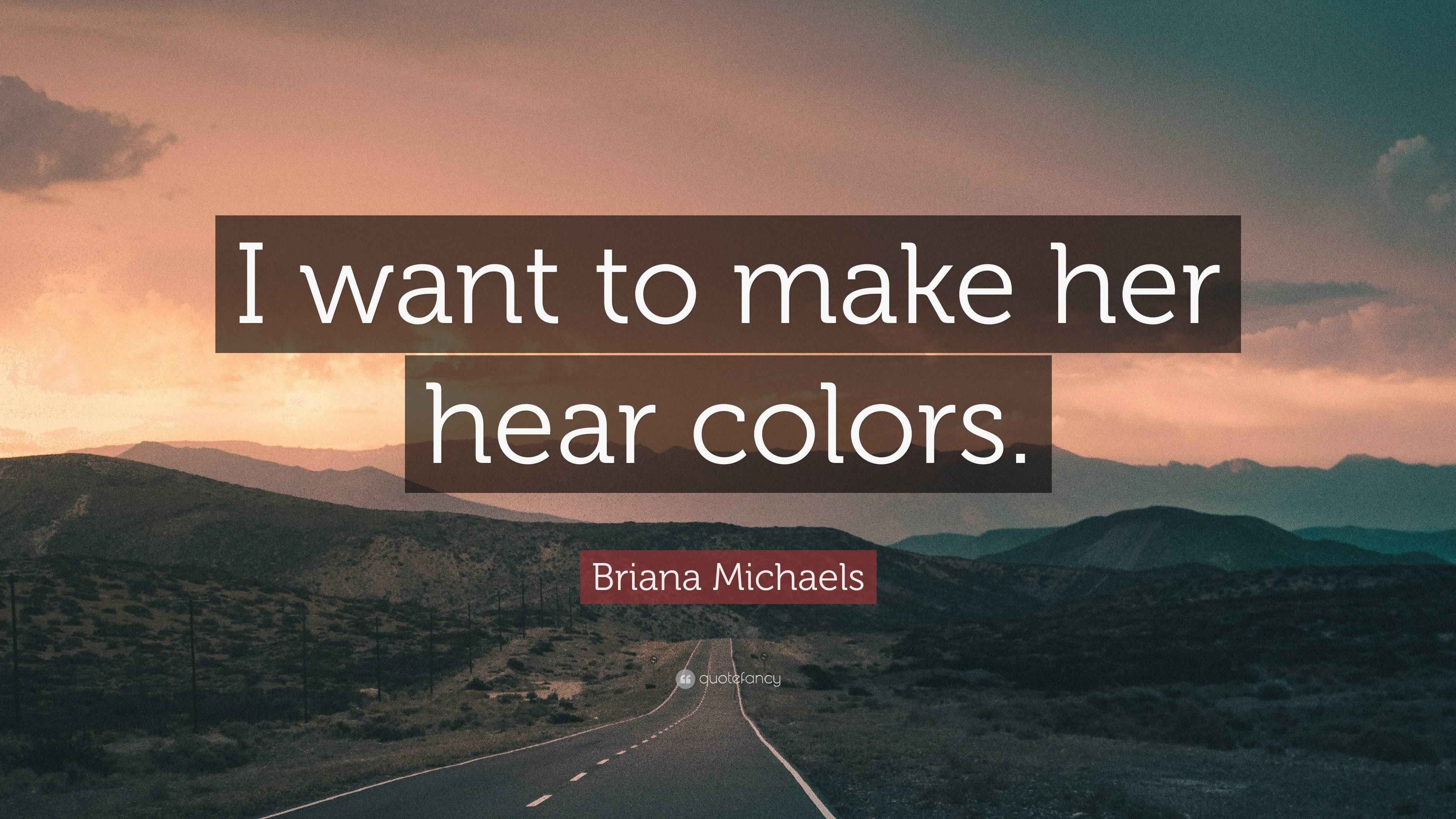 Briana Michaels Quote: “I want to make her hear colors.”