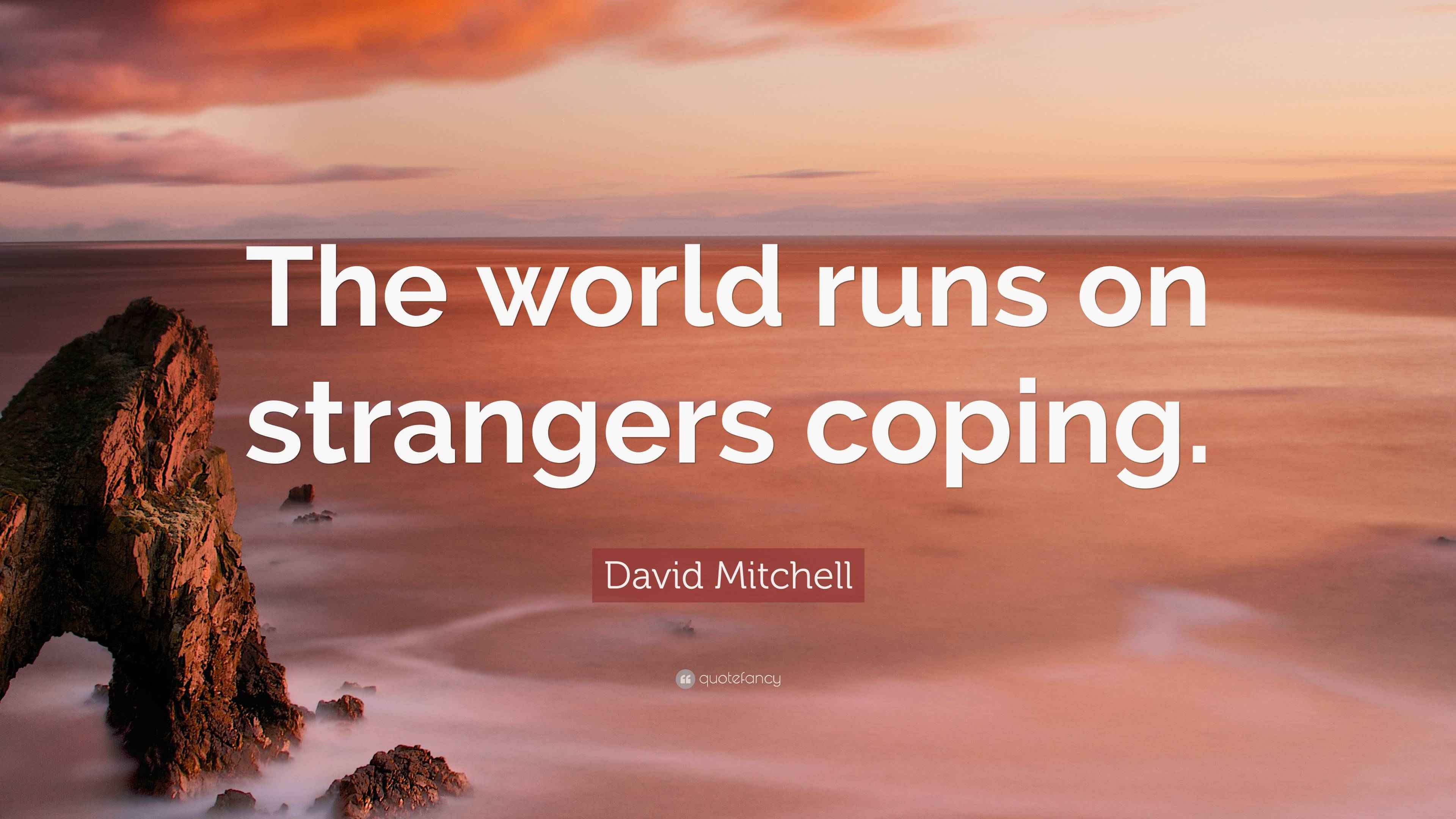 David Mitchell Quote: “The world runs on strangers coping.”