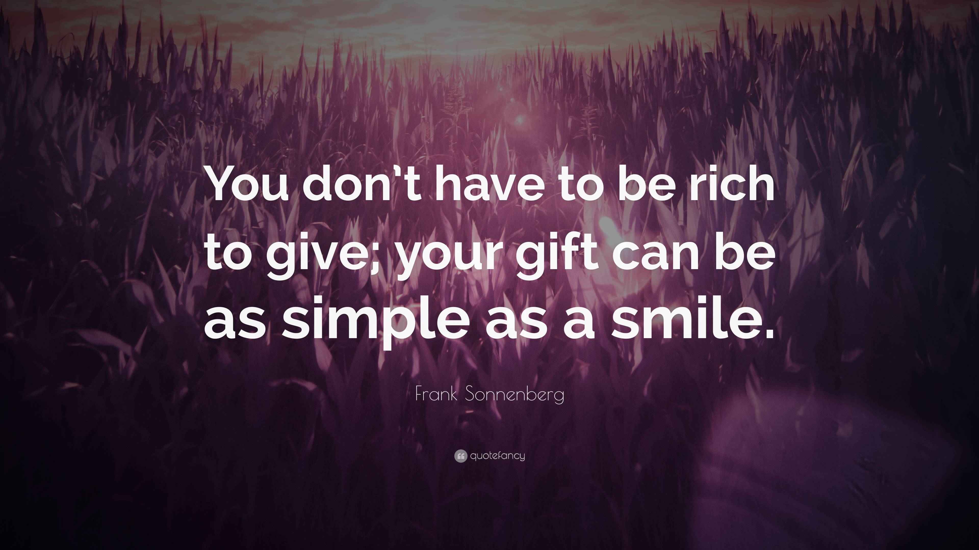 Frank Sonnenberg Quote: “You don’t have to be rich to give; your gift ...