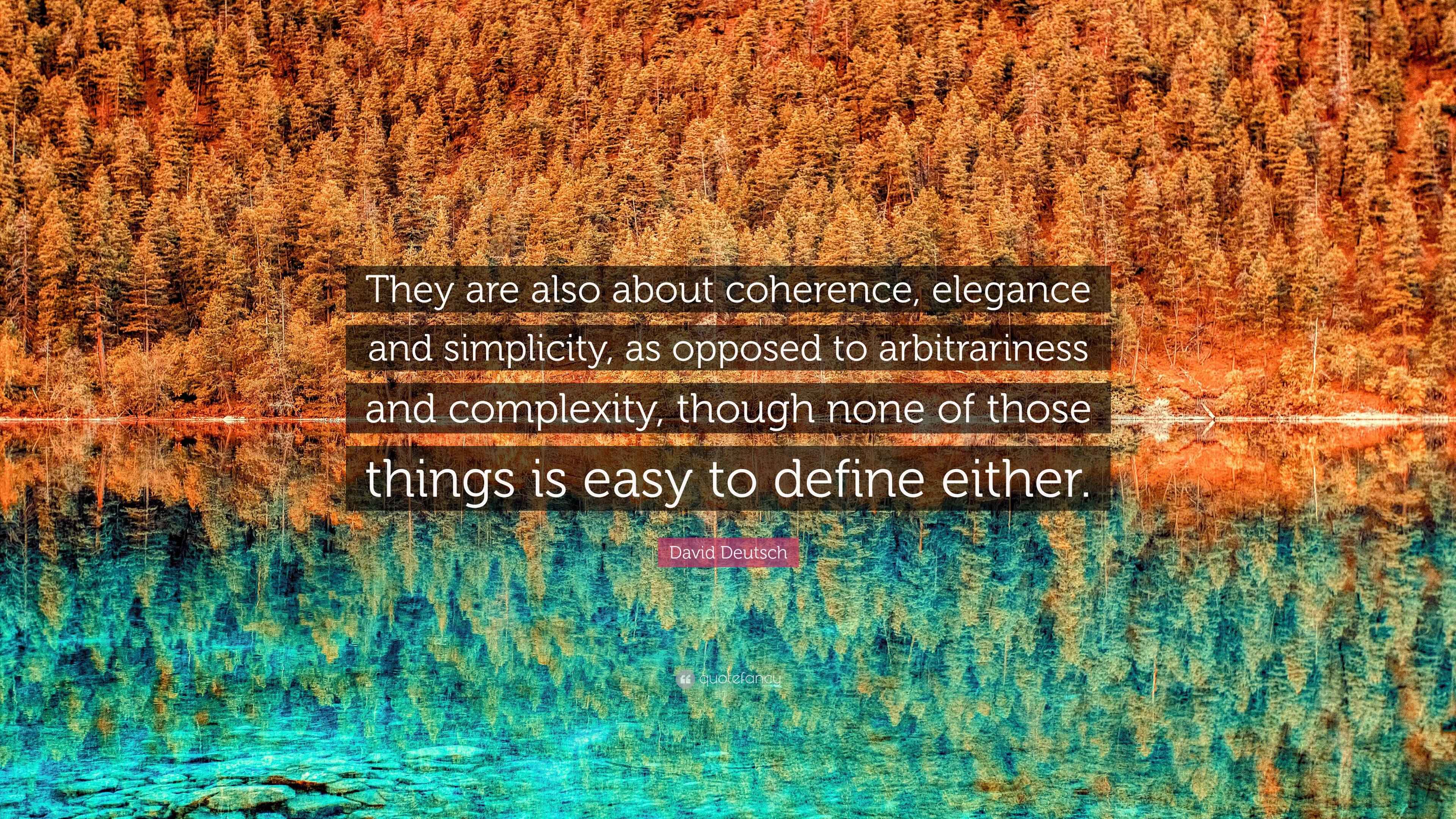 David Deutsch Quote: “They are also about coherence, elegance and simplicity, as opposed to ...