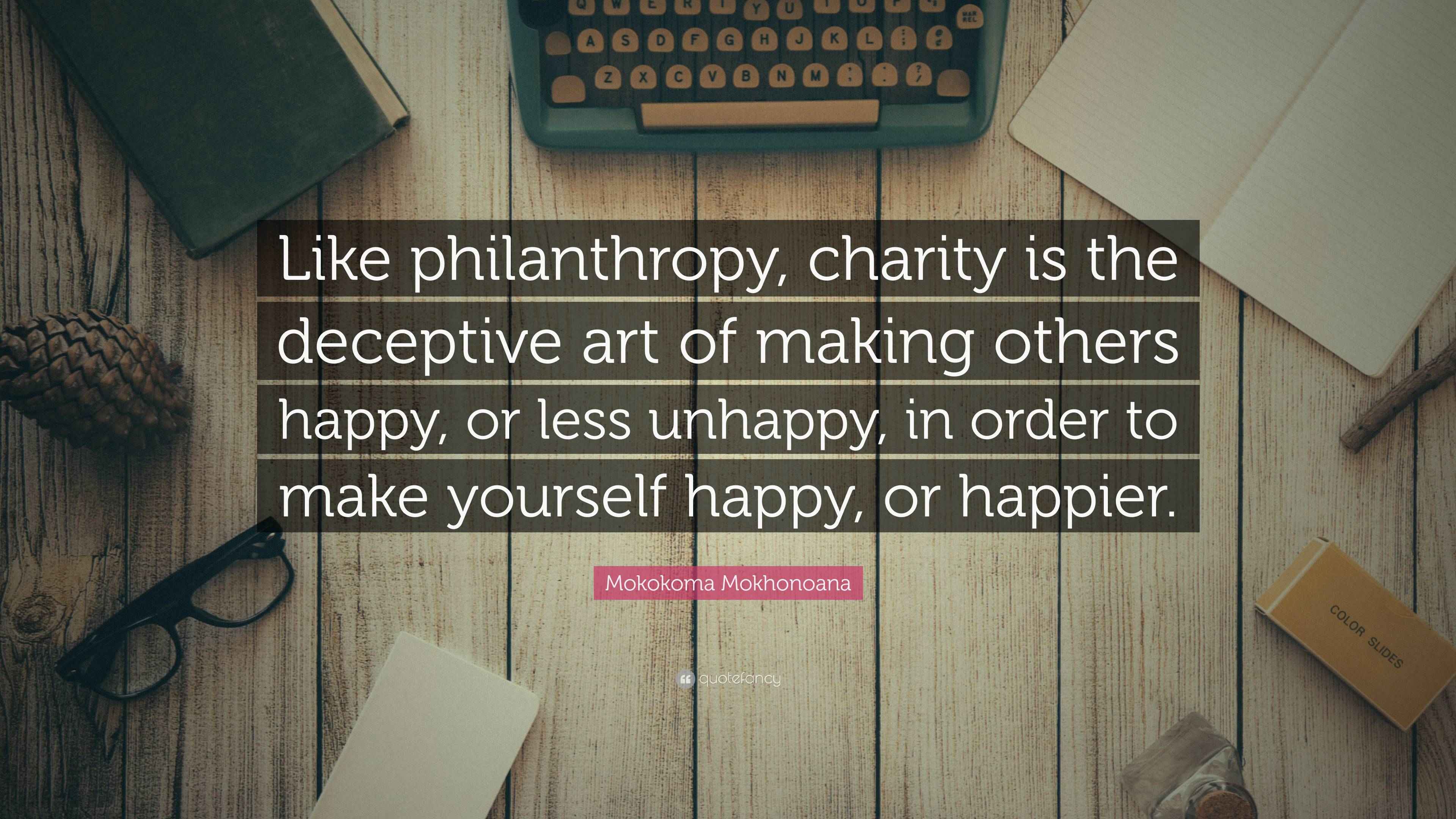Mokokoma Mokhonoana Quote: “Like philanthropy, charity is the deceptive ...