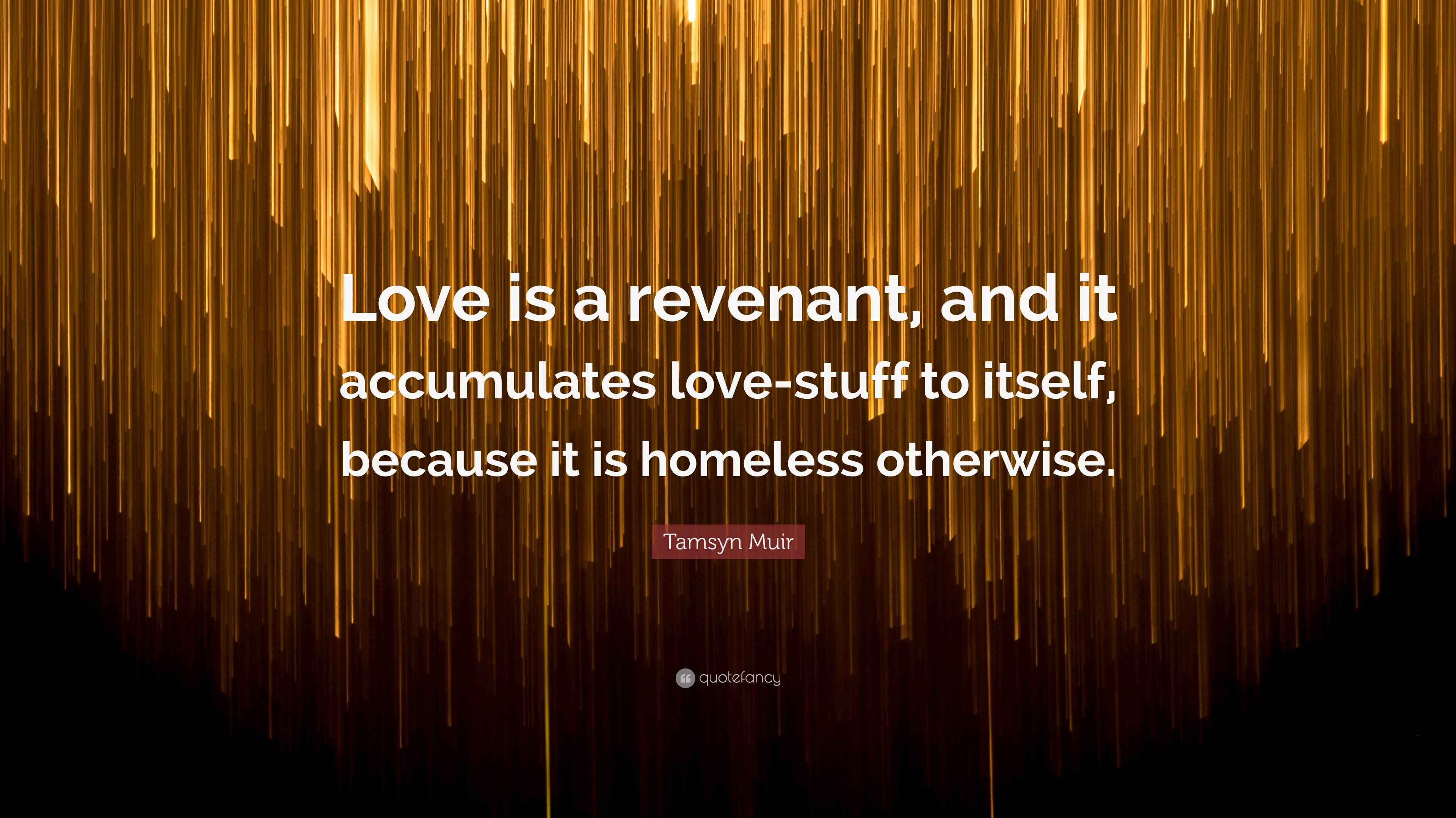 Tamsyn Muir Quote: “Love is a revenant, and it accumulates love-stuff ...