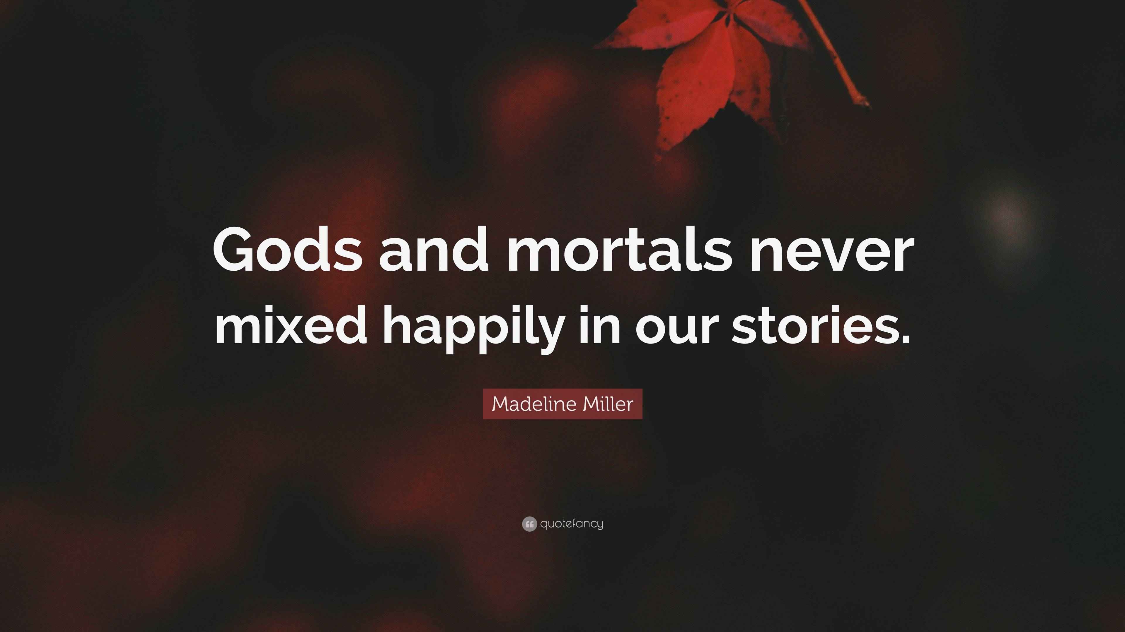 Madeline Miller Quote: “Gods and mortals never mixed happily in our ...